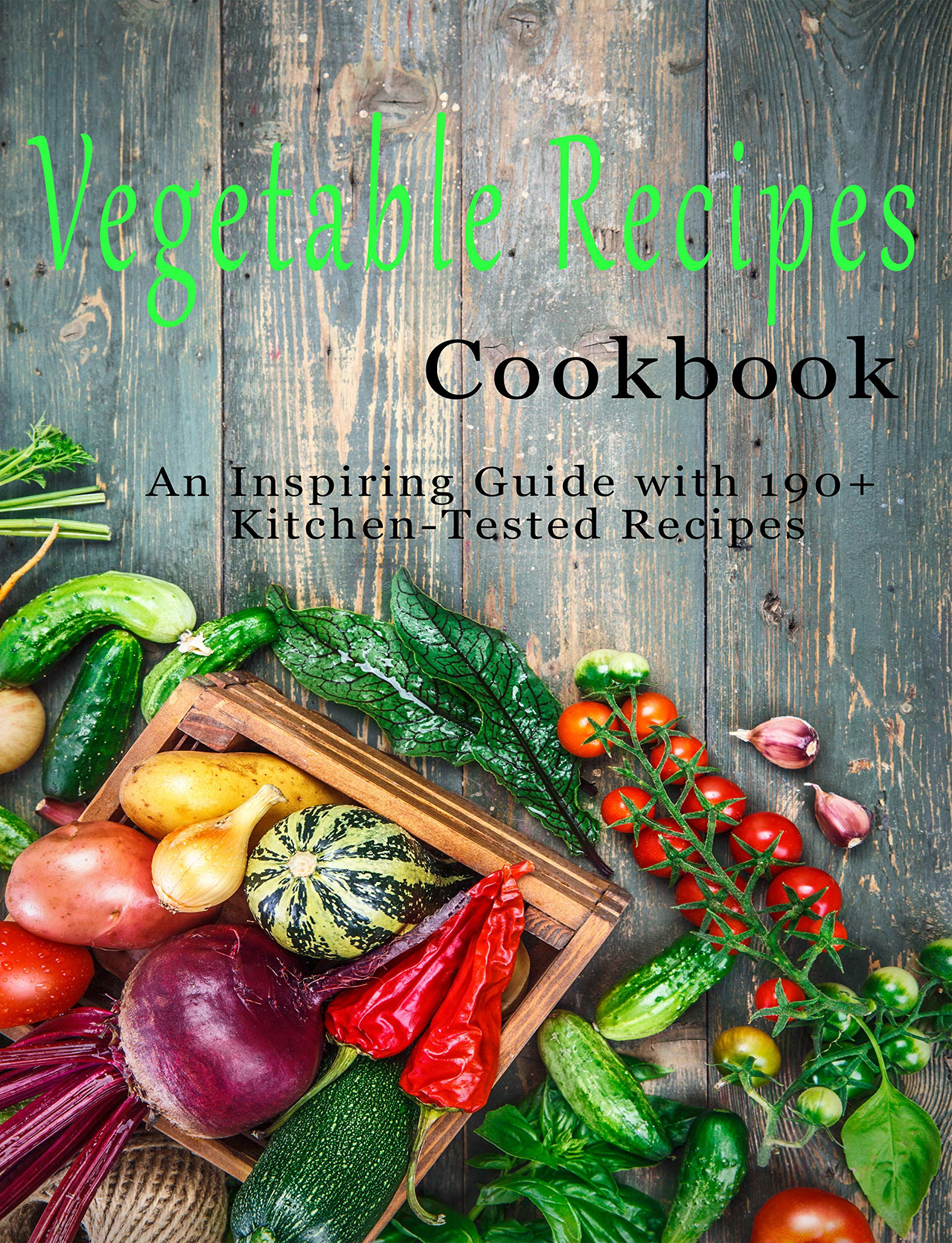 Vegetable Cookbook: An Inspiring Guide with 190+ Kitchen-Tested Recipes ...