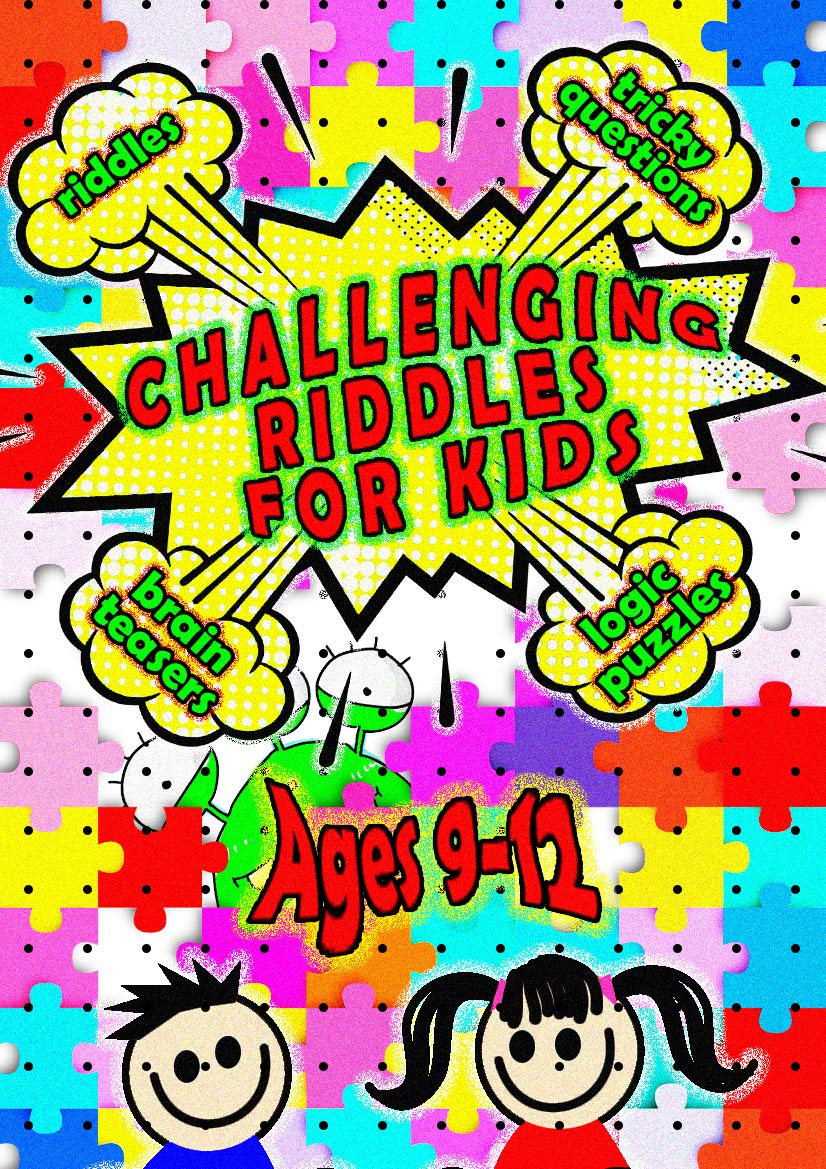 Challenging Riddles For Kids Ages 9-12: Riddles, Logic Puzzles, Brain ...