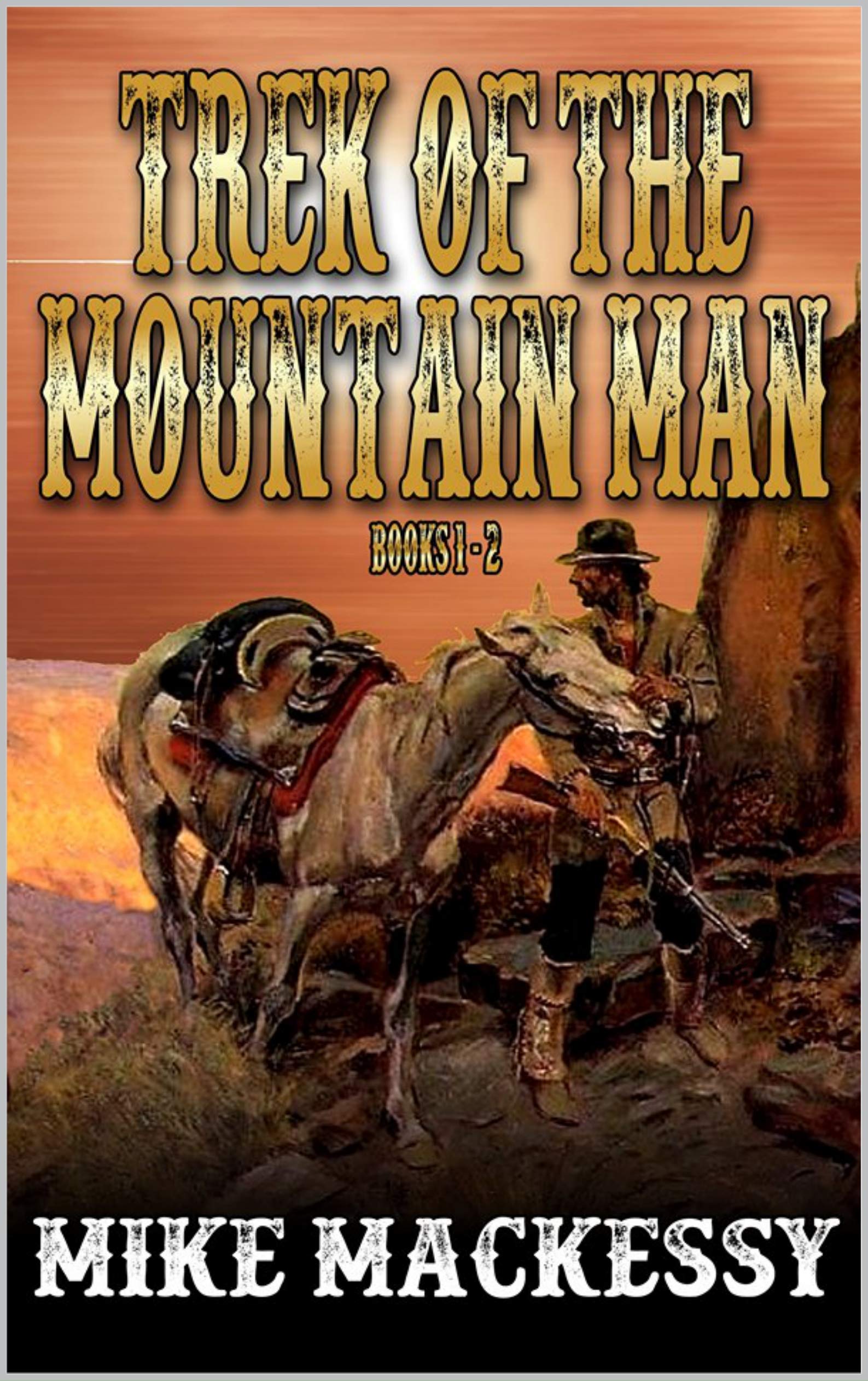 Trek Of The Mountain Man: Books One And Two by Mike Mackessy | Goodreads