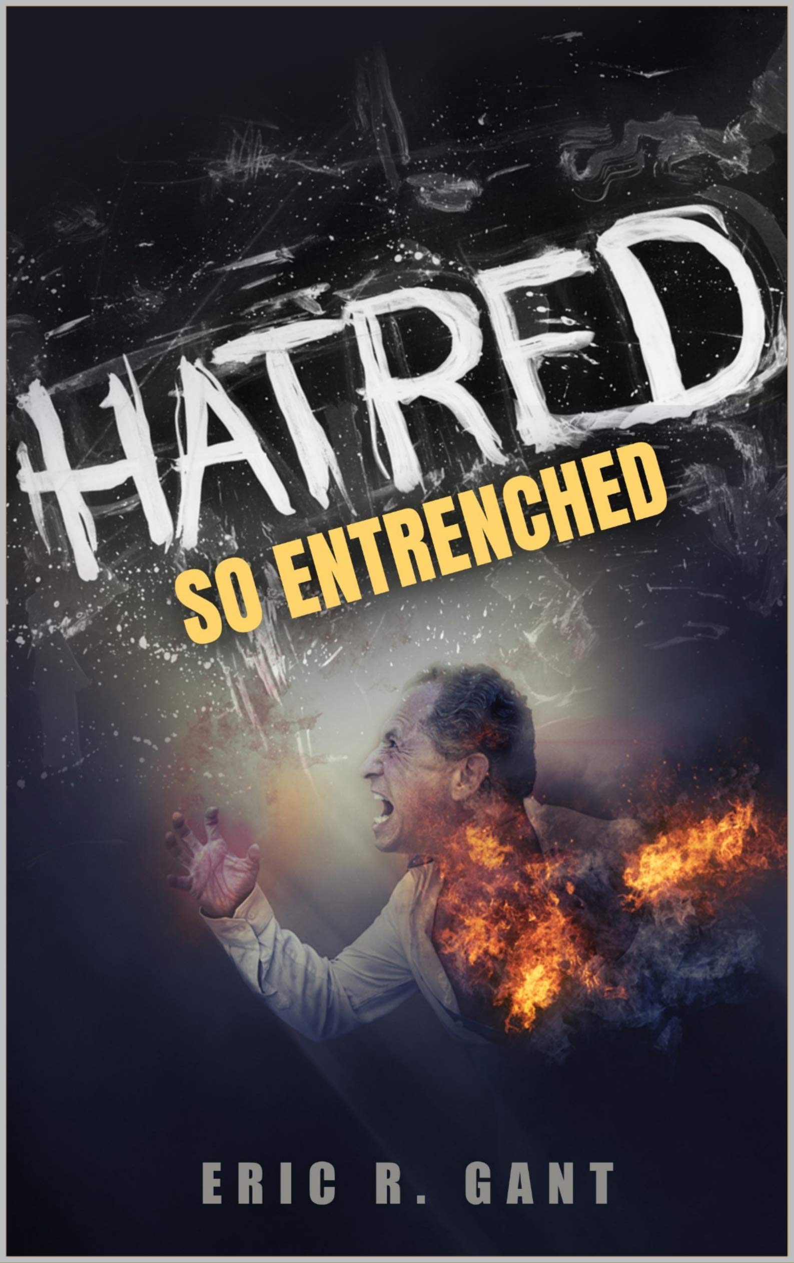 HATRED, SO ENTRENCHED by ERIC GANT | Goodreads