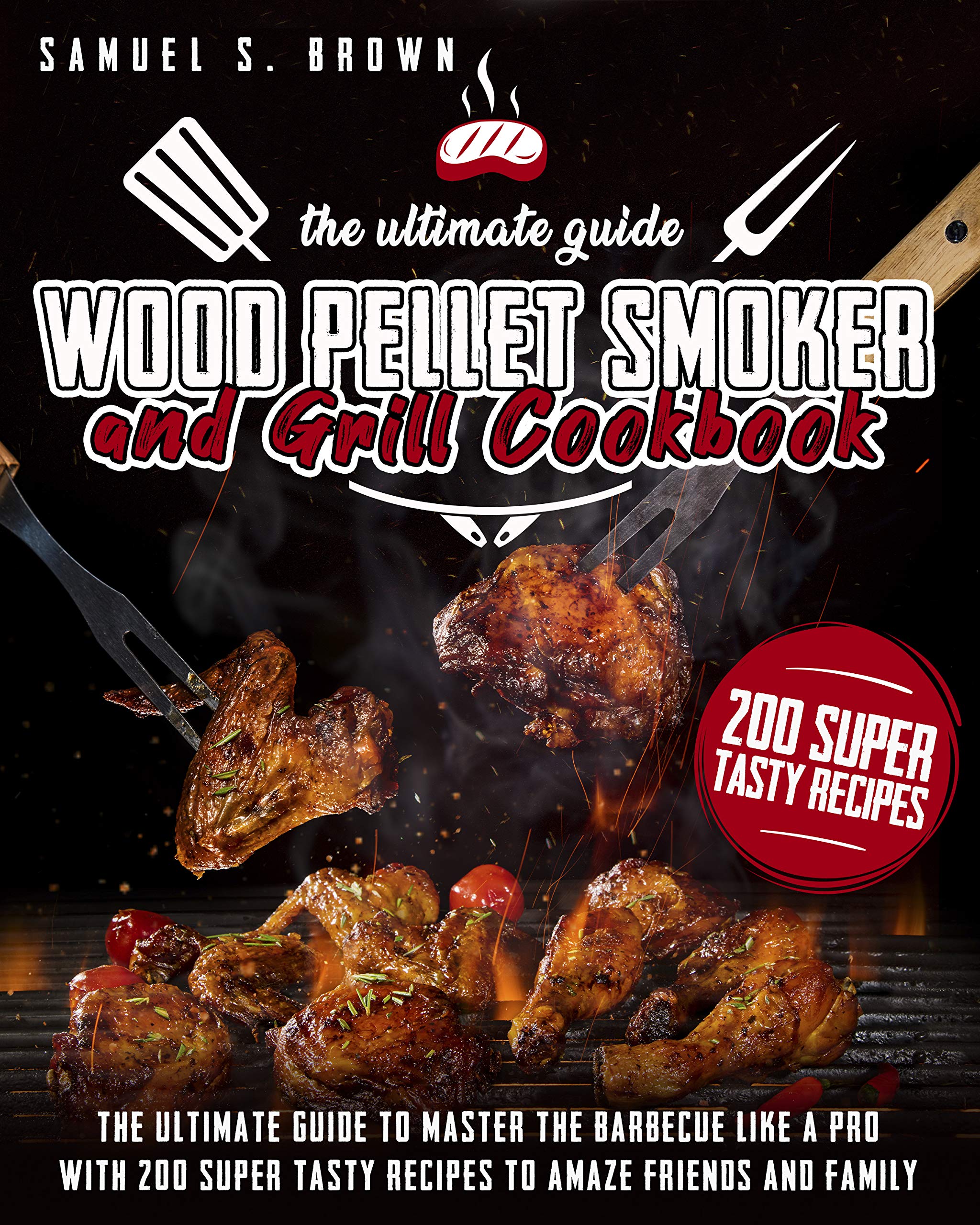 Wood Pellet Smoker and Grill Cookbook: The Ultimate Guide To Master The ...