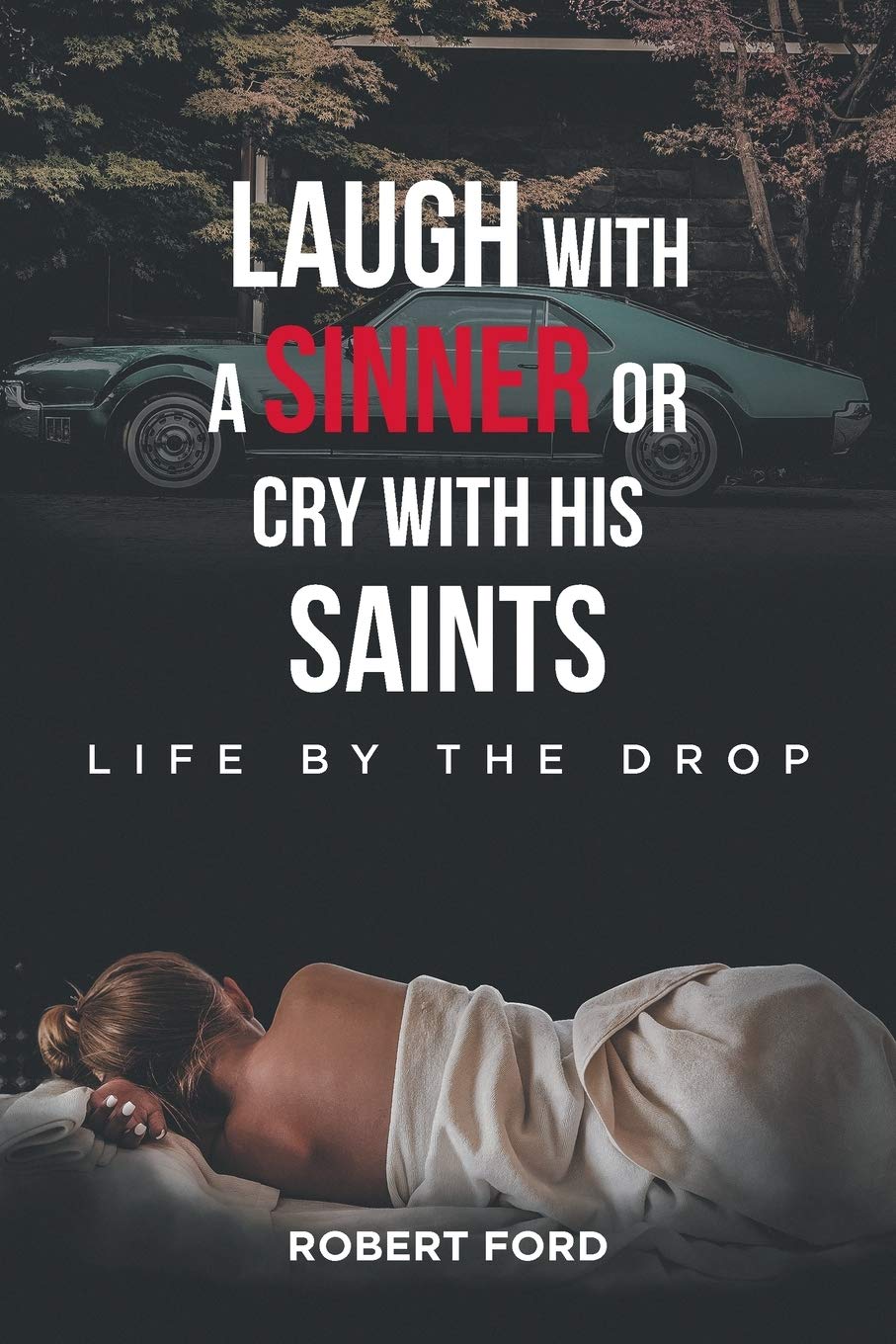 Laugh with a Sinner or Cry with His Saints: Life by the Drop by Robert ...