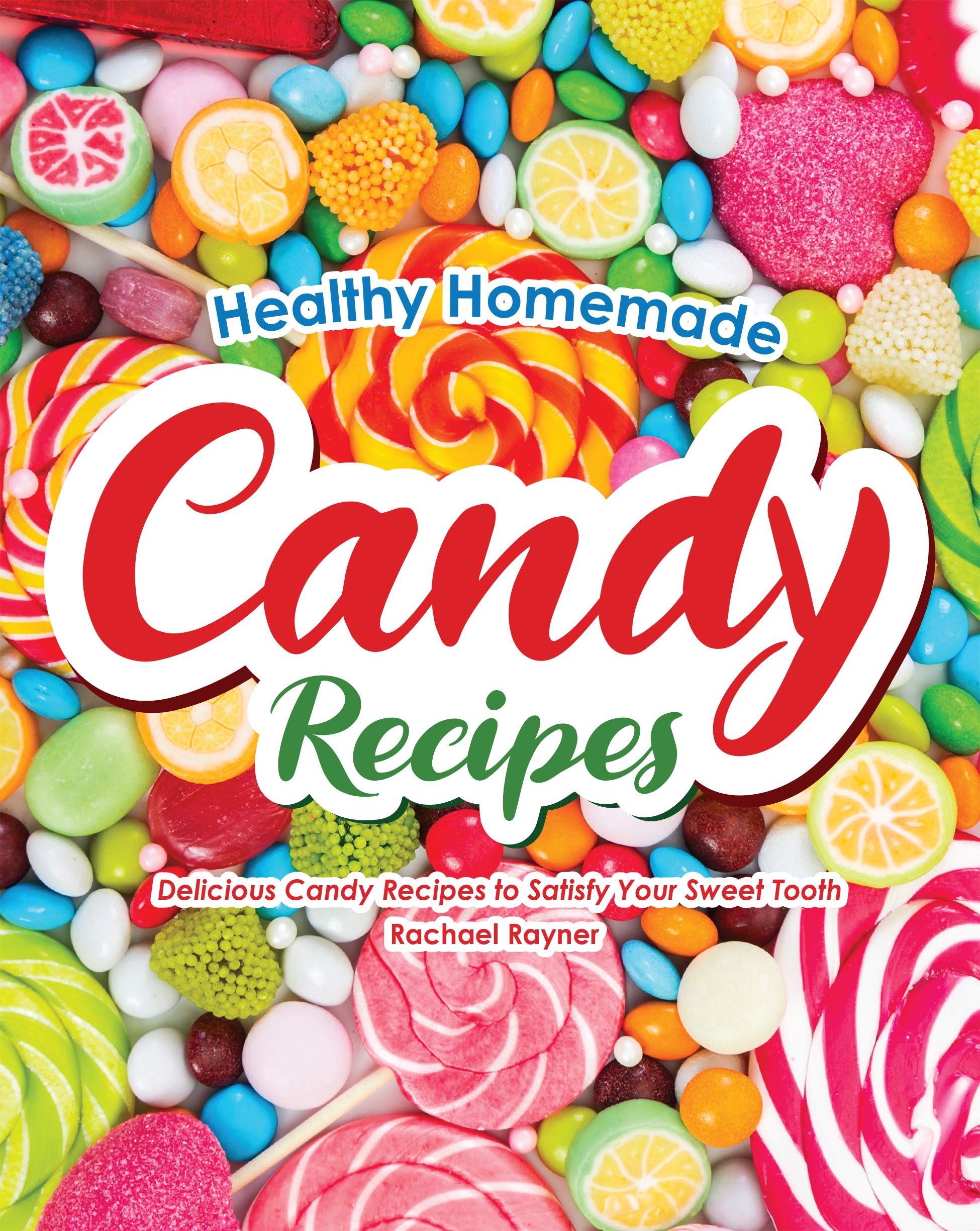 Healthy Homemade Candy Recipes: Delicious Candy Recipes to Satisfy Your ...