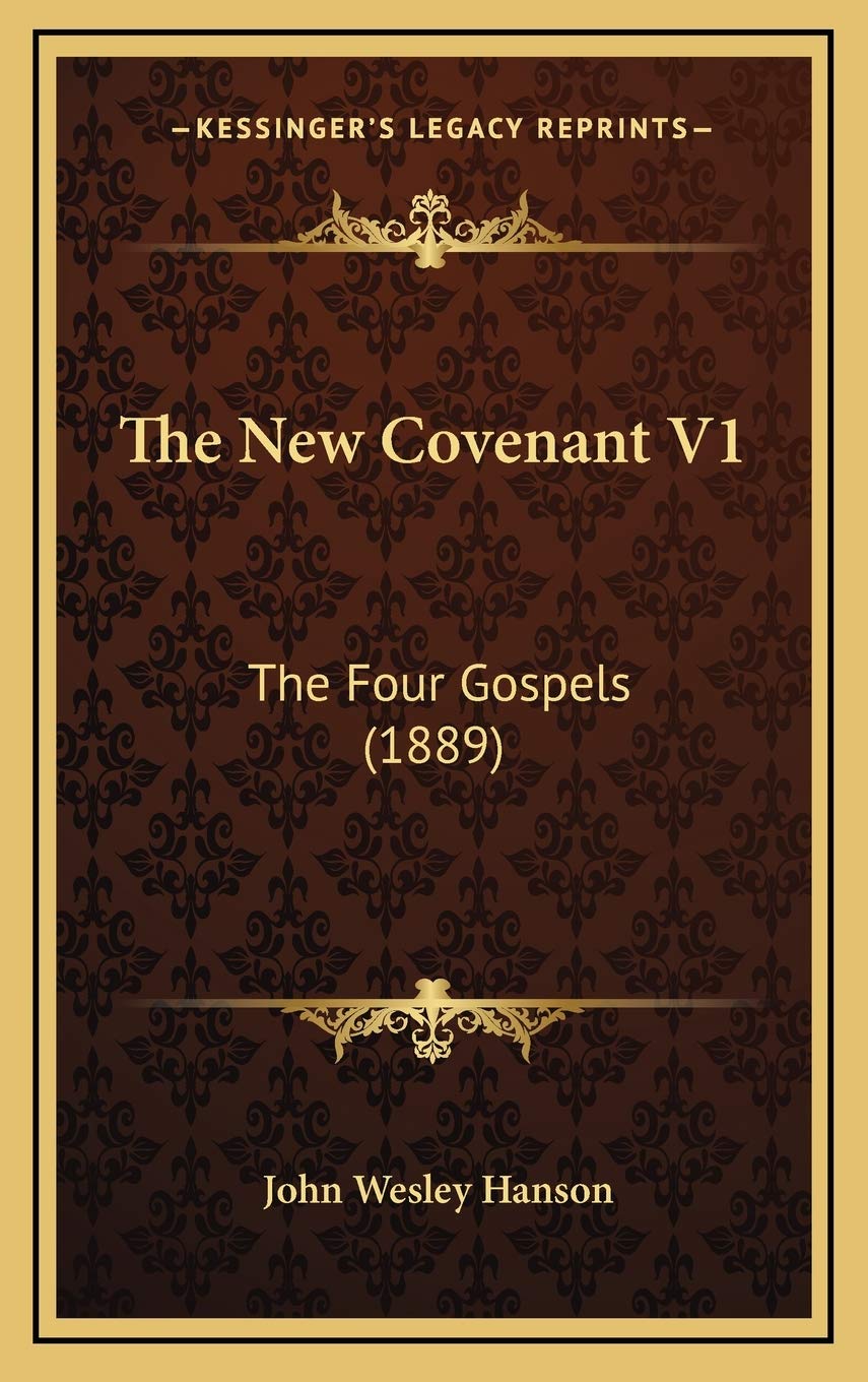 The New Covenant V1: The Four Gospels (1889) by John Wesley Hanson ...