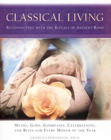 Classical Living: Reconnecting with the Rituals of Ancient Rome by ...