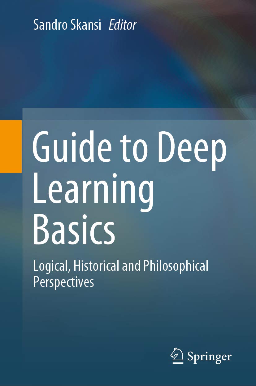 Guide to Deep Learning Basics: Logical, Historical and Philosophical Perspectives by Skansi ...