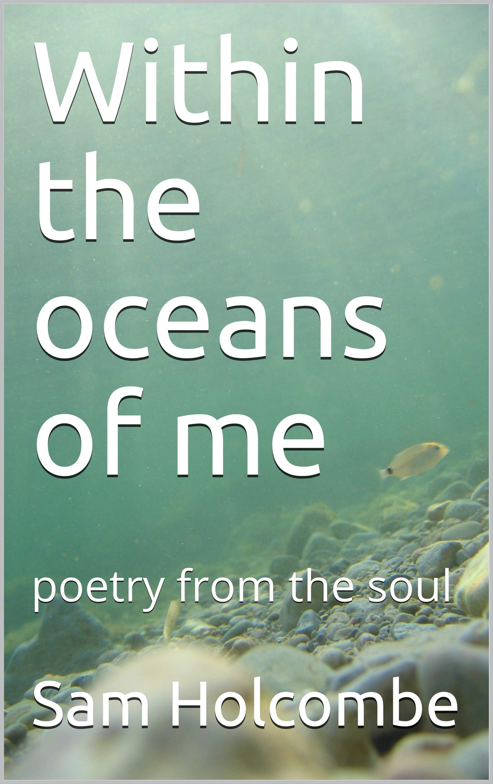 Within the oceans of me : poetry from the soul by Sam Holcombe | Goodreads