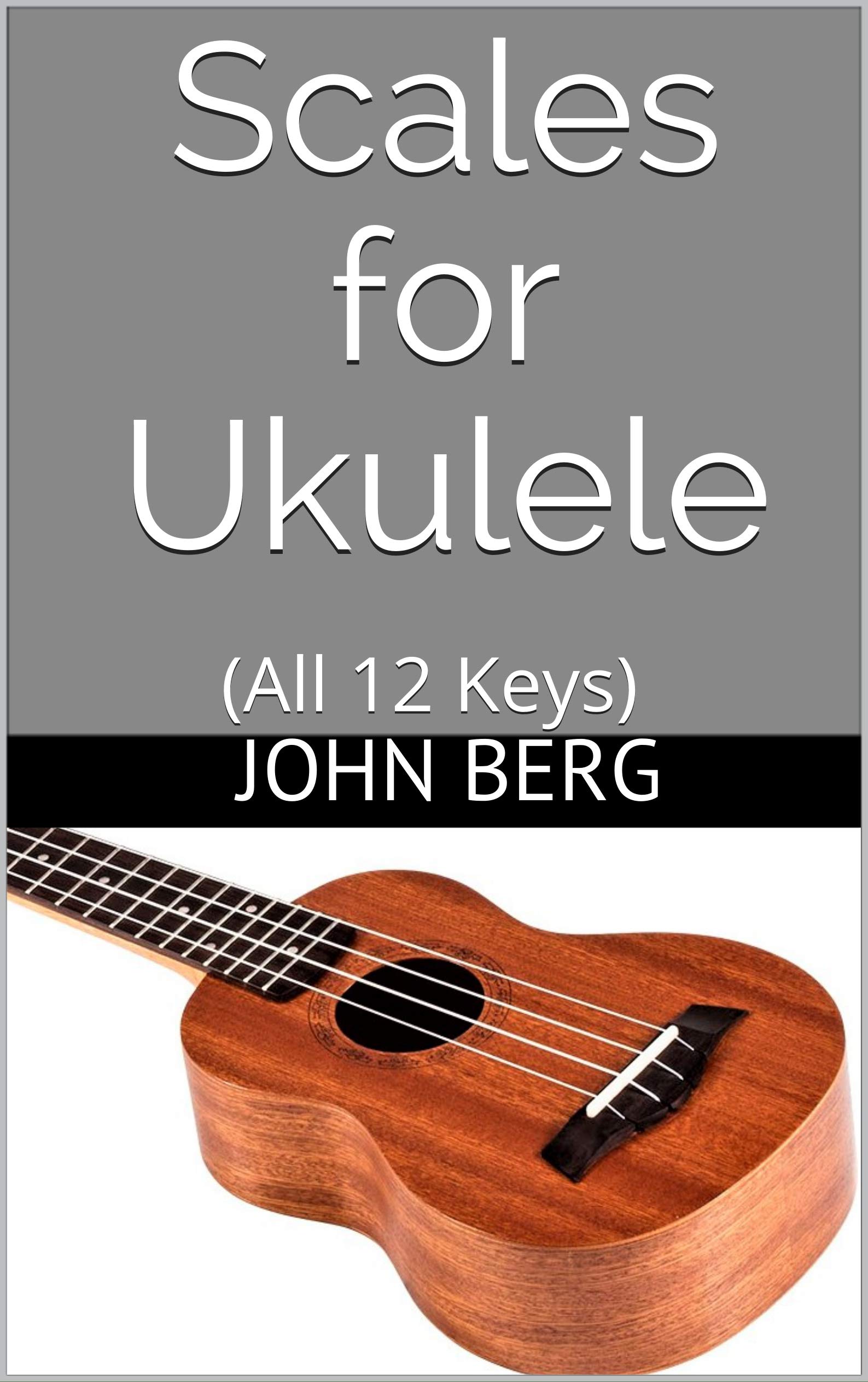 Scales for Ukulele: (All 12 Keys) by John Berg | Goodreads