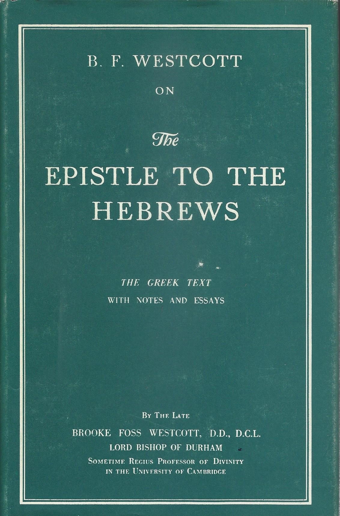 The Epistle to the Hebrews: The Greek Text with Notes and Essays by ...