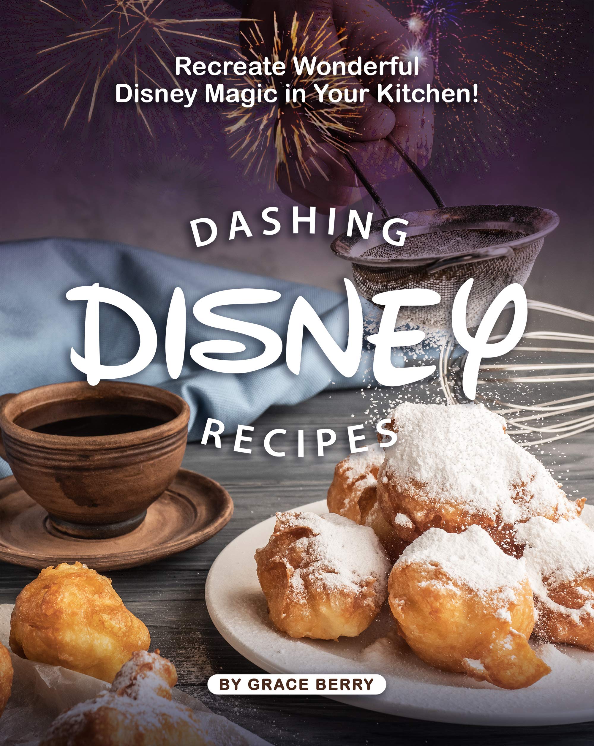 Dashing Disney Recipes: Recreate Wonderful Disney Magic in Your Kitchen ...