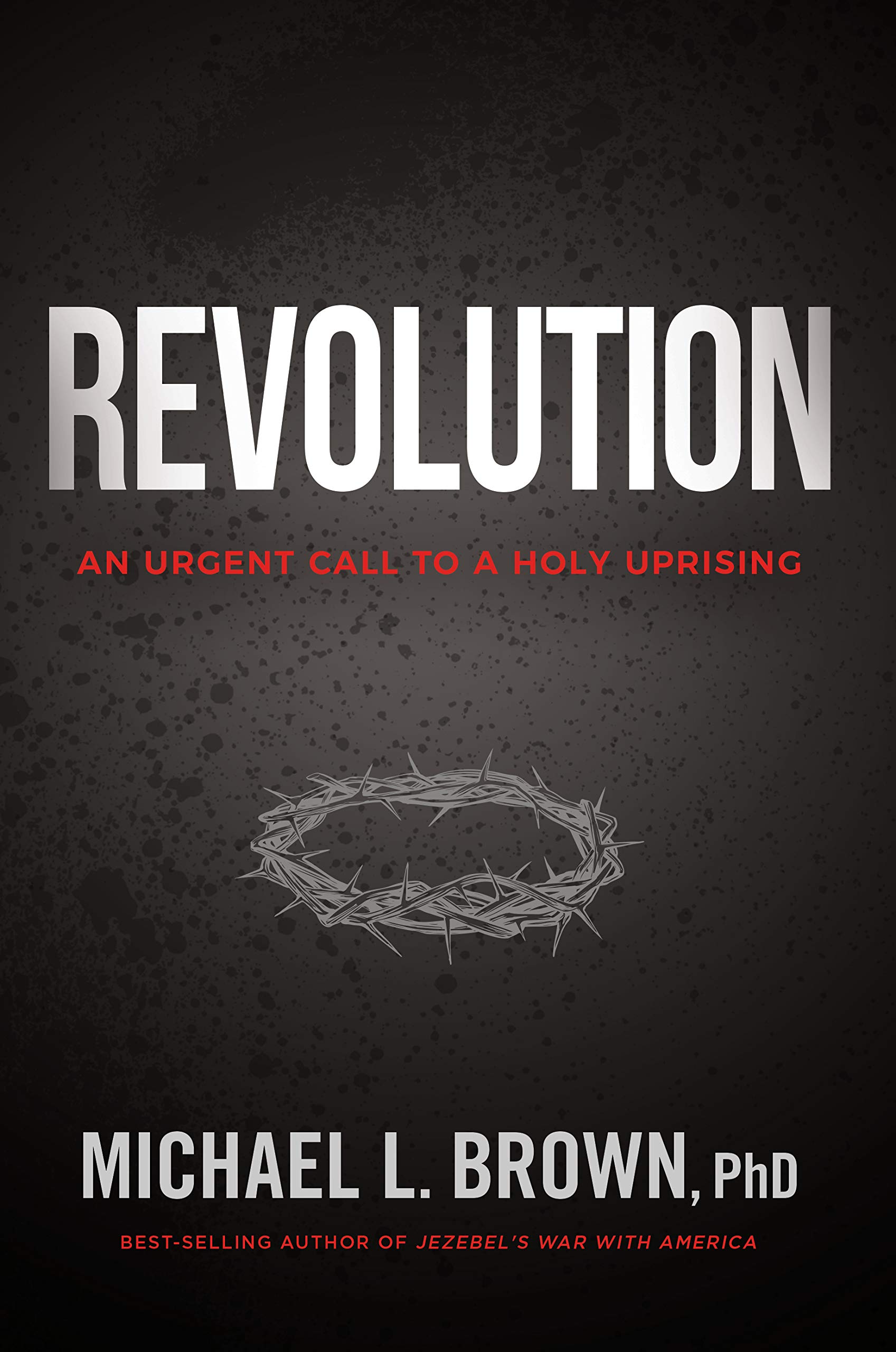 Revolution: An Urgent Call to a Holy Uprising by Michael L. Brown ...