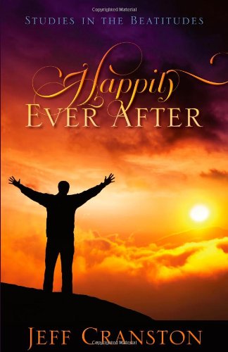 Happily Ever After: Studies in the Beatitudes by Jeff Cranston | Goodreads