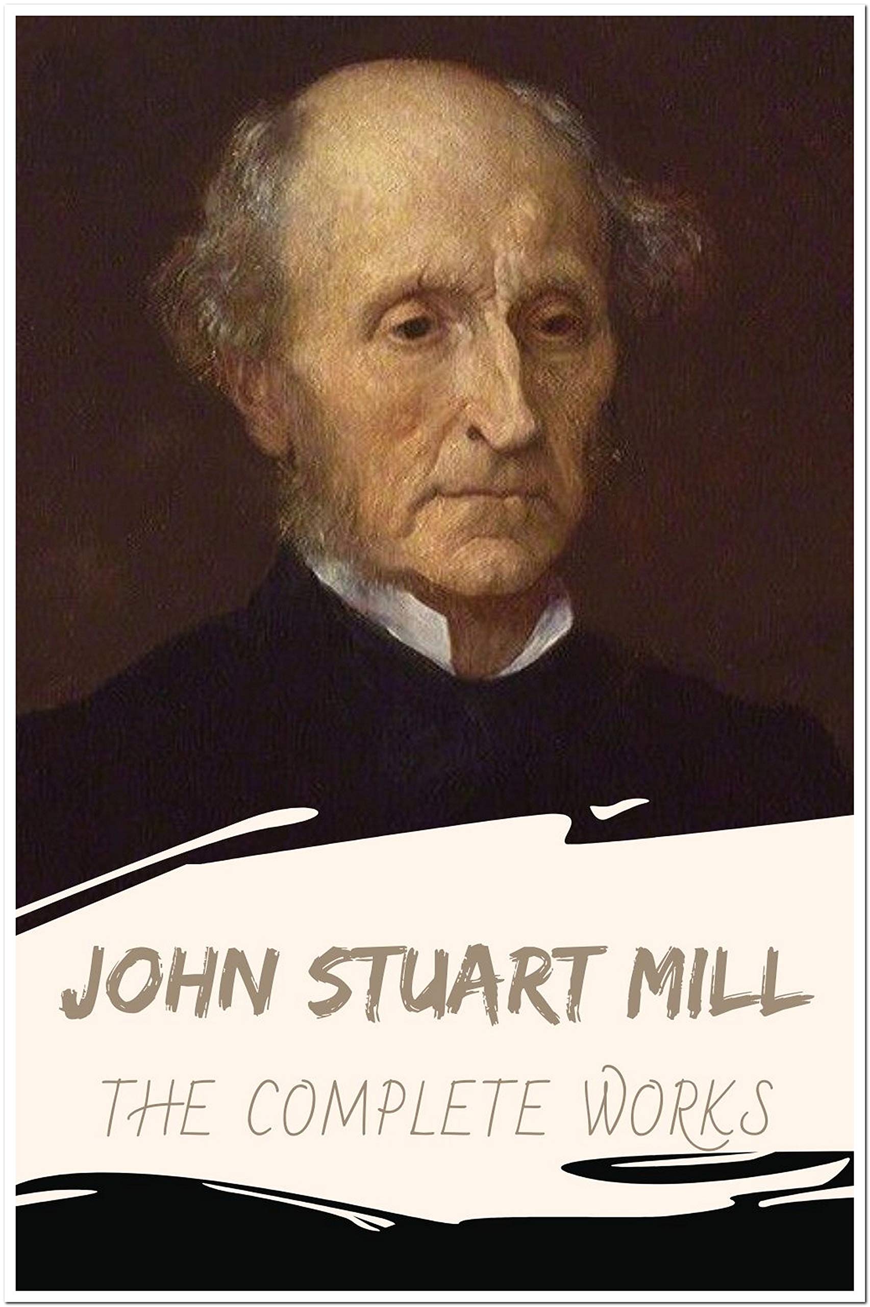 John Stuart Mill: The Complete Works (Annotated): Collection Including ...