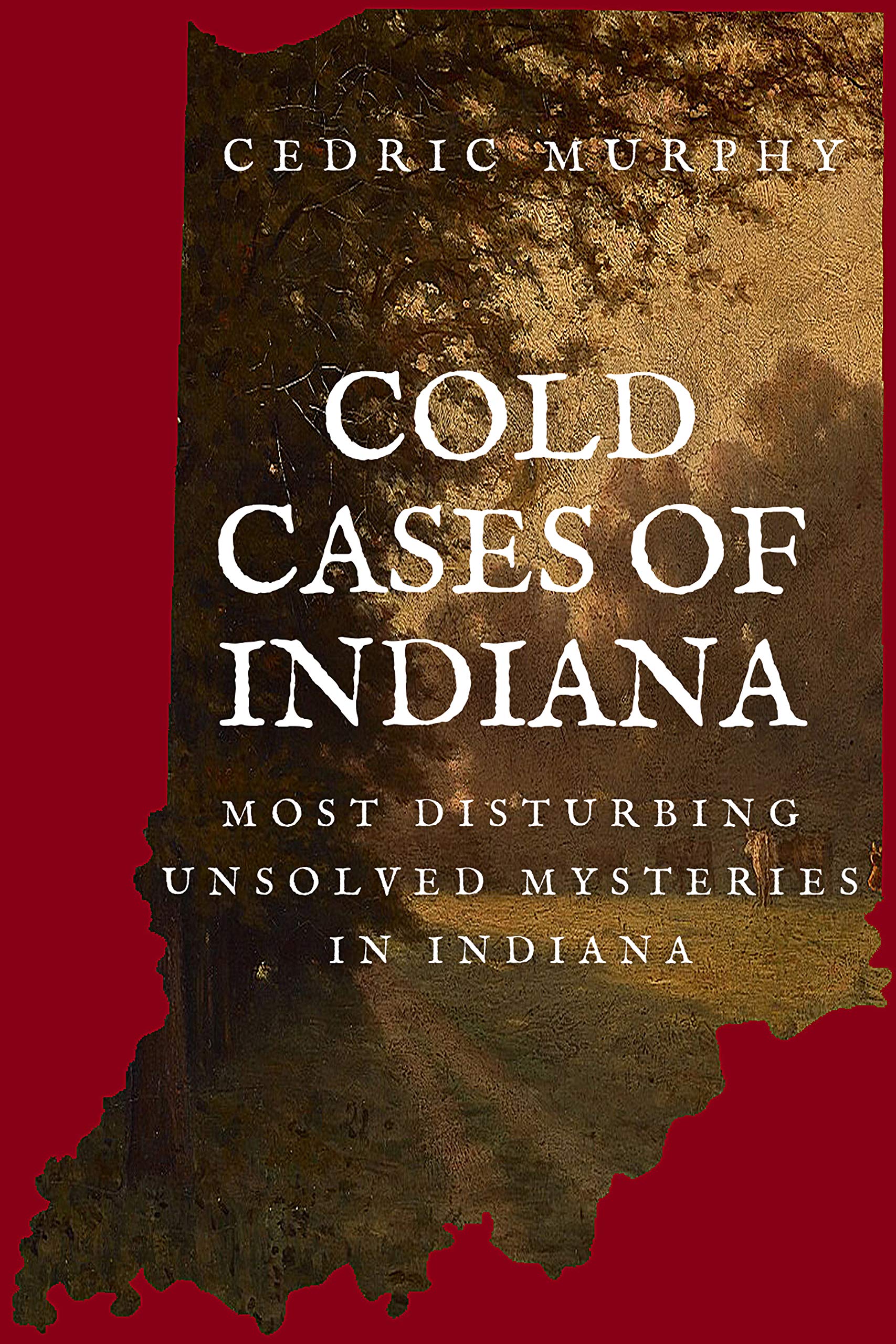 Cold Cases of Indiana: Most Disturbing Unsolved Mysteries in Indiana by ...