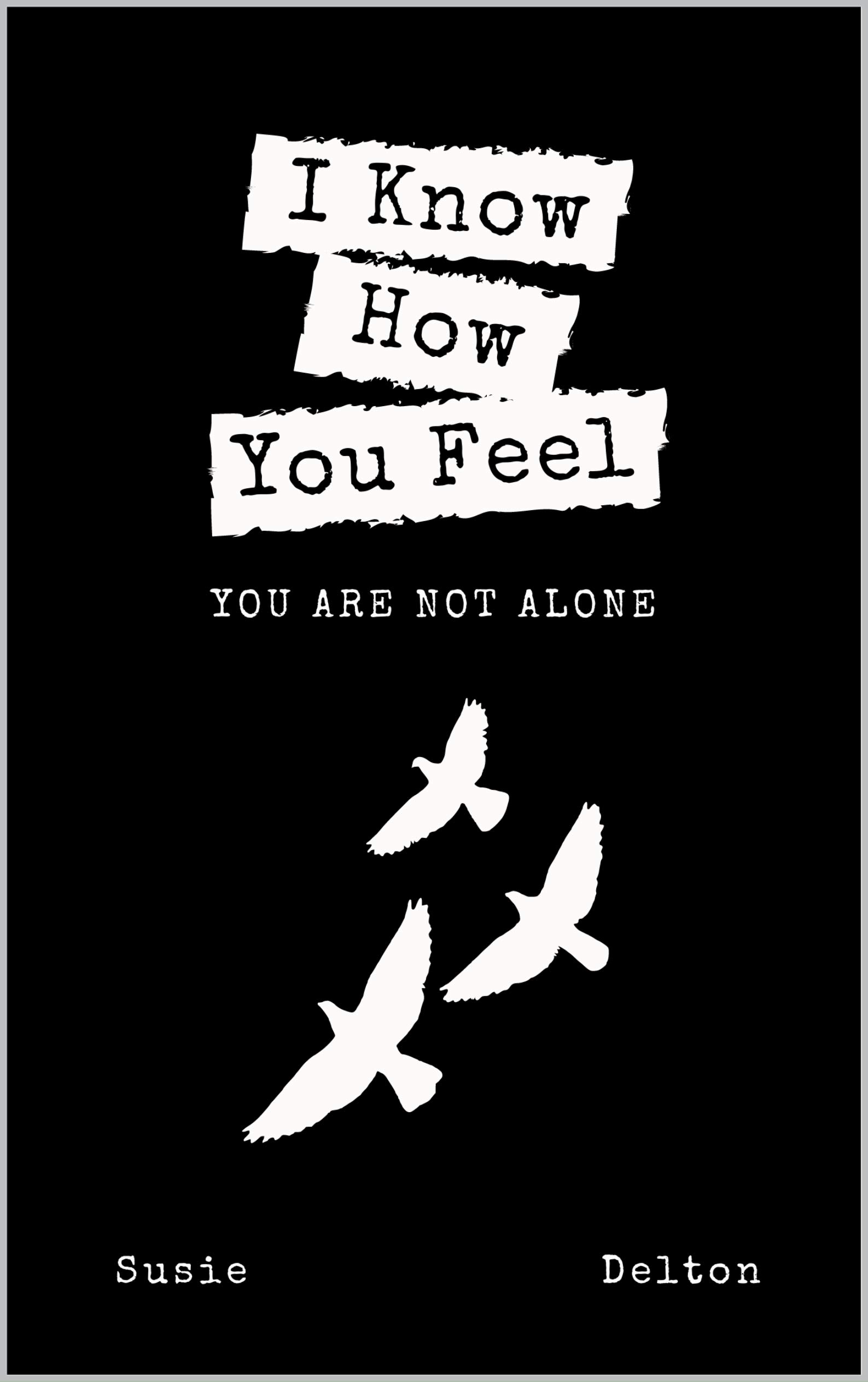 I Know How You Feel: You are Not Alone by Delton D'Souza | Goodreads