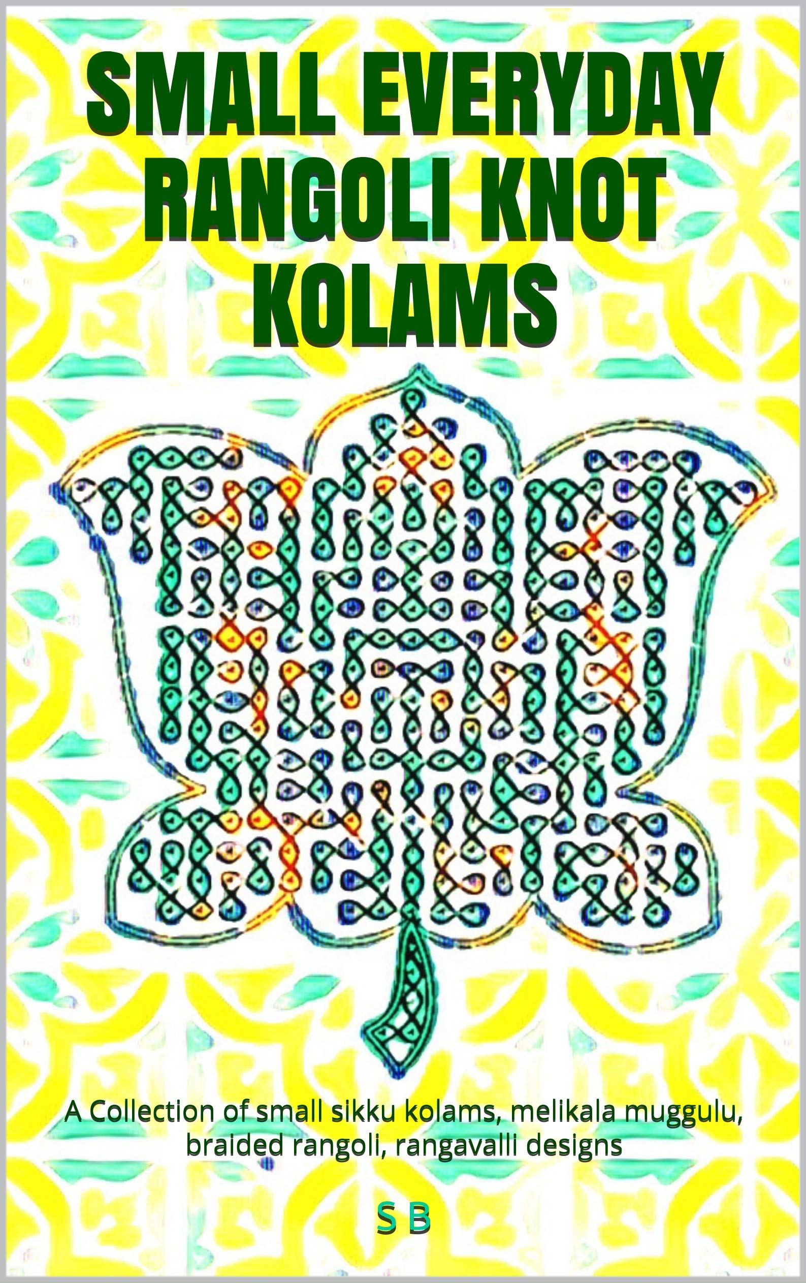 SMALL EVERYDAY RANGOLI KNOT KOLAMS: A Collection of small sikku kolams ...
