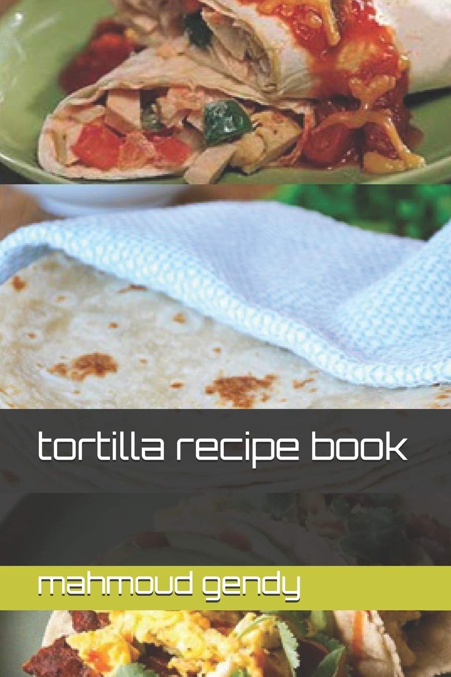 tortilla recipe book by mahmoud gendy | Goodreads