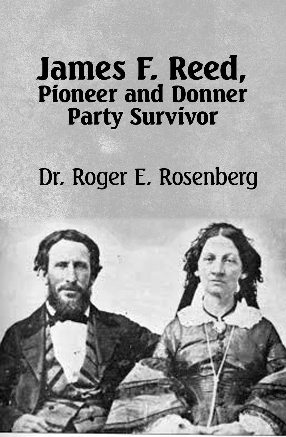 James F. Reed: Pioneer and Donner Party Survivor by Dr. Roger Rosenberg ...
