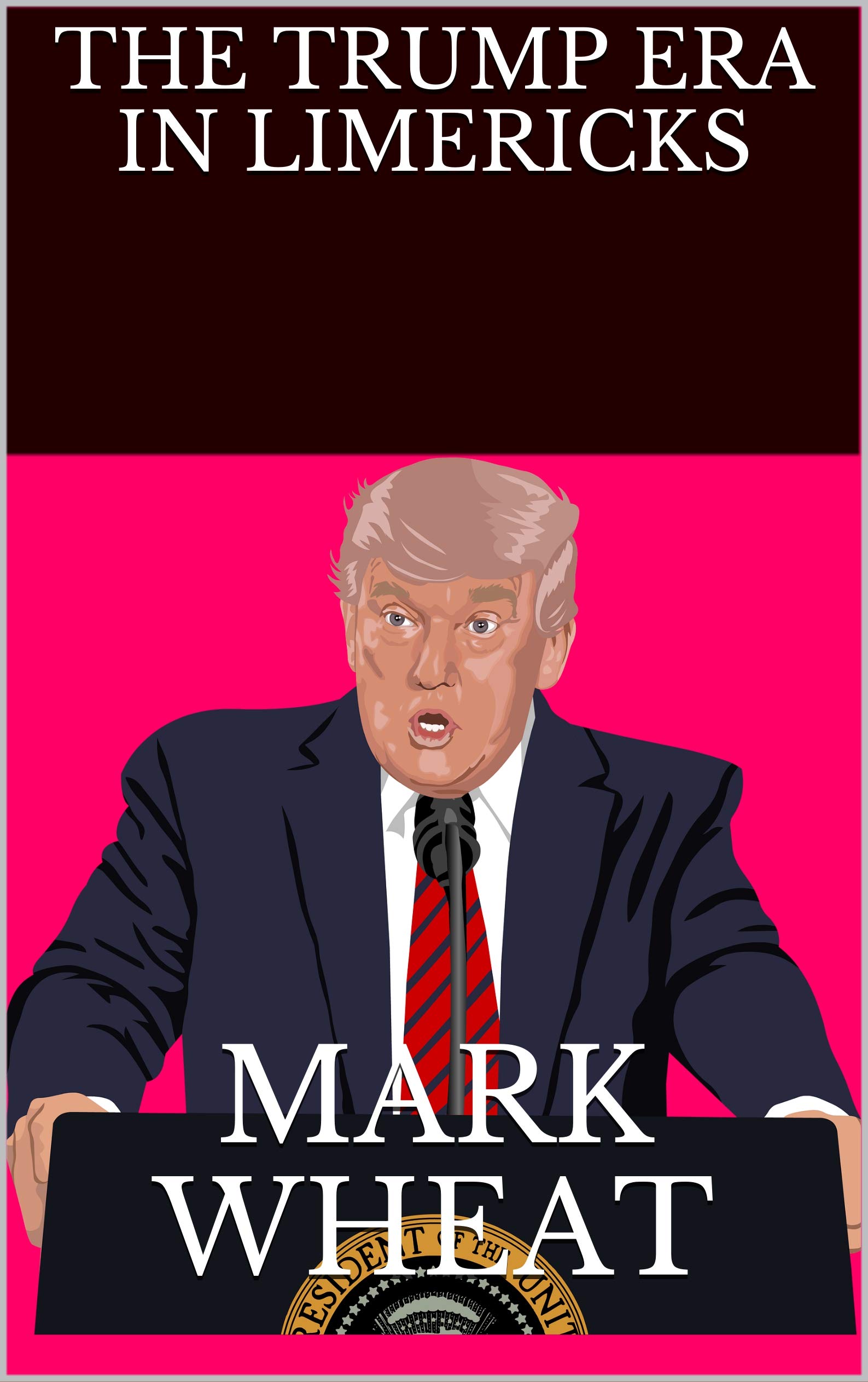 THE TRUMP ERA IN LIMERICKS by Mark Wheat | Goodreads