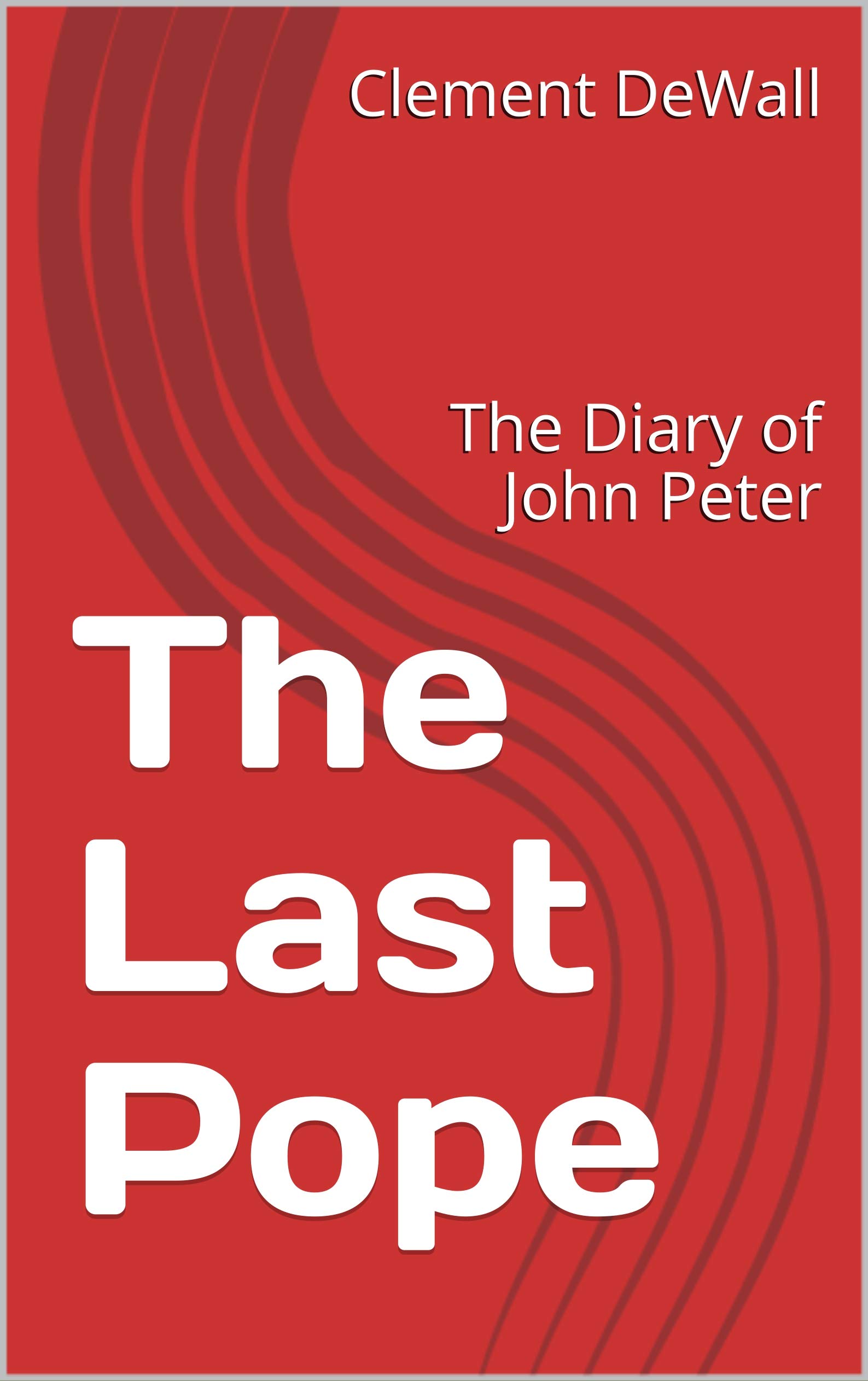 The Last Pope: The Diary of John Peter by Dr. Clement DeWall | Goodreads