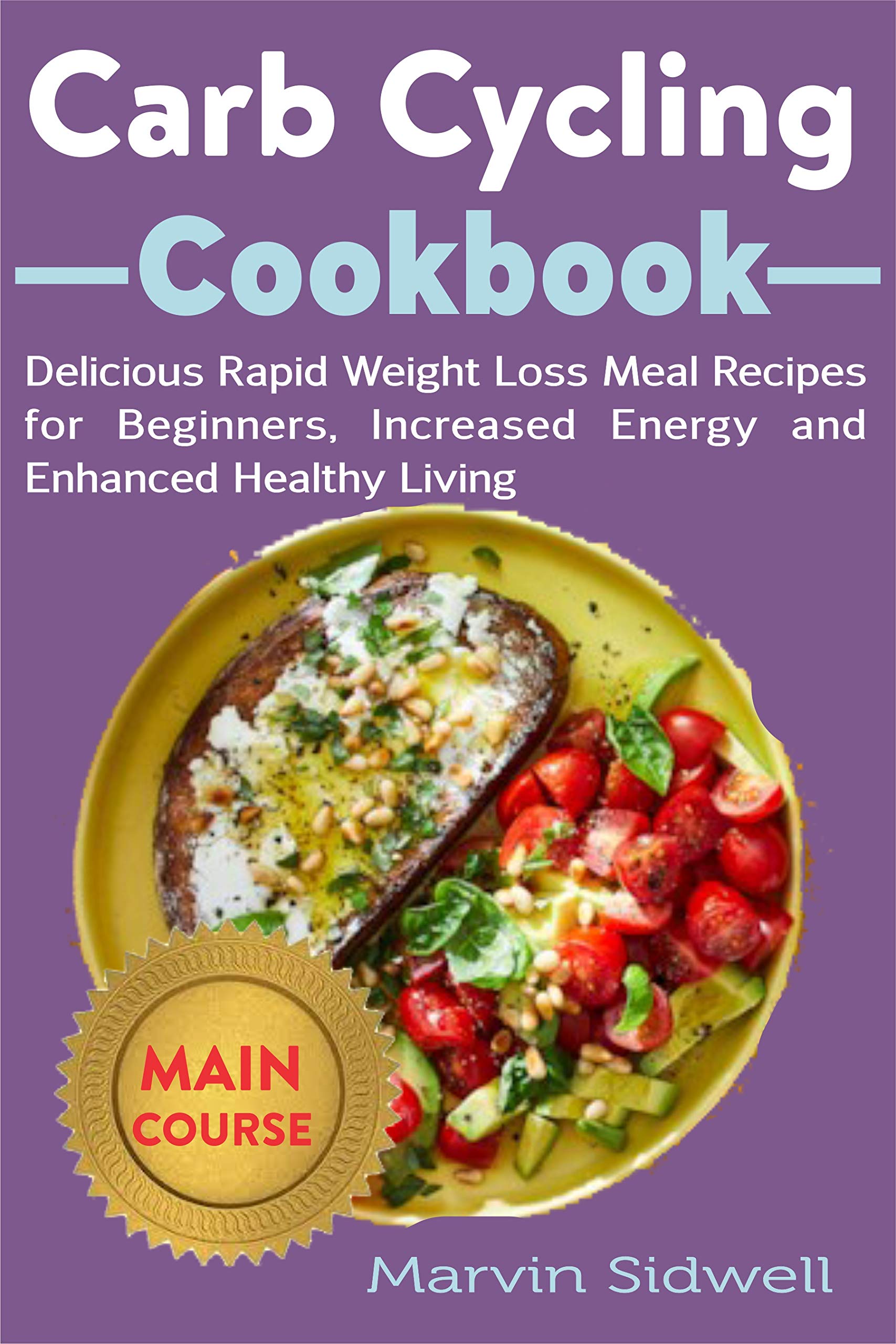 Carb Cycling Cookbook: Delicious Rapid Weight Loss Meal Recipes for ...