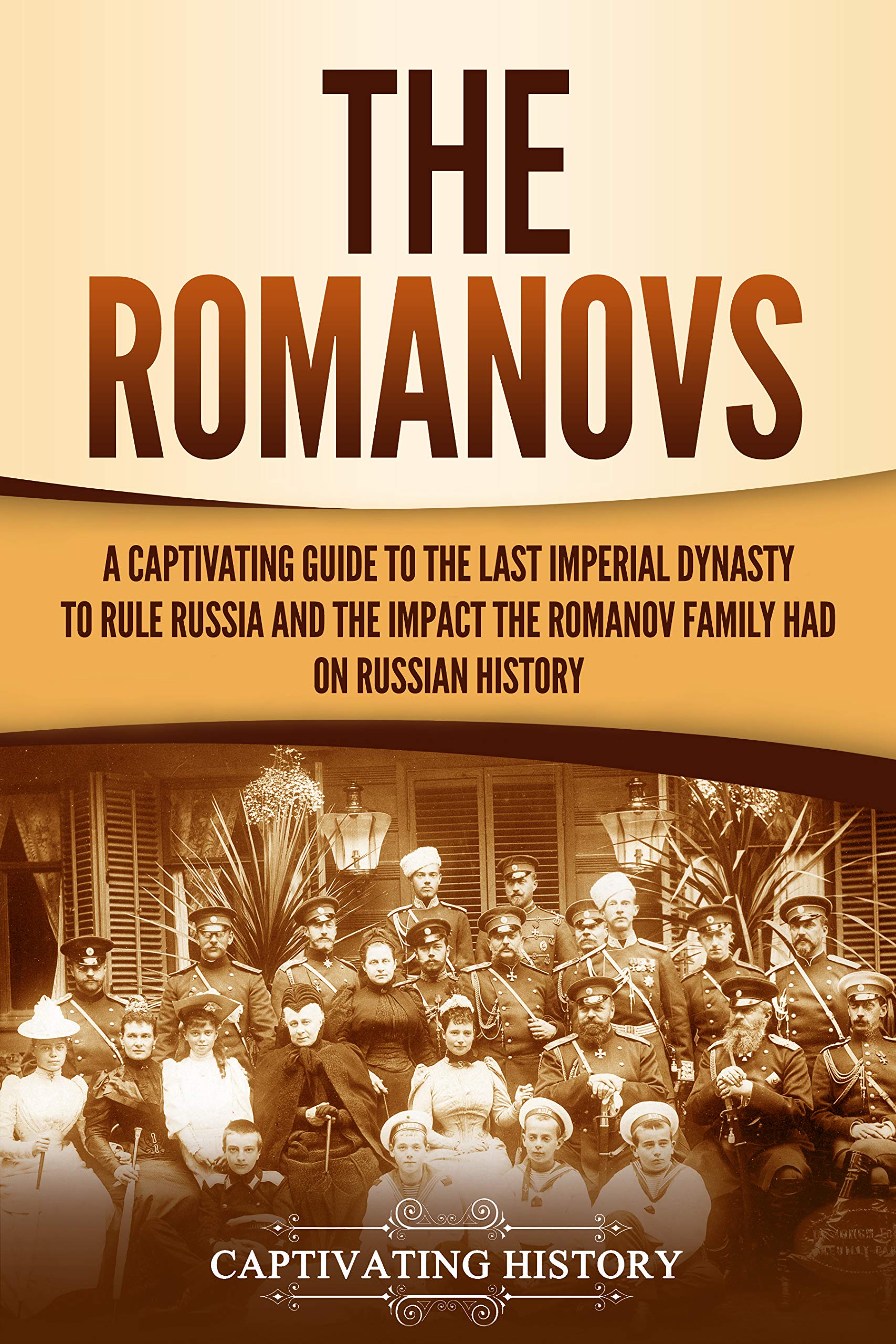 The Romanovs: A Captivating Guide to the Last Imperial Dynasty to Rule ...