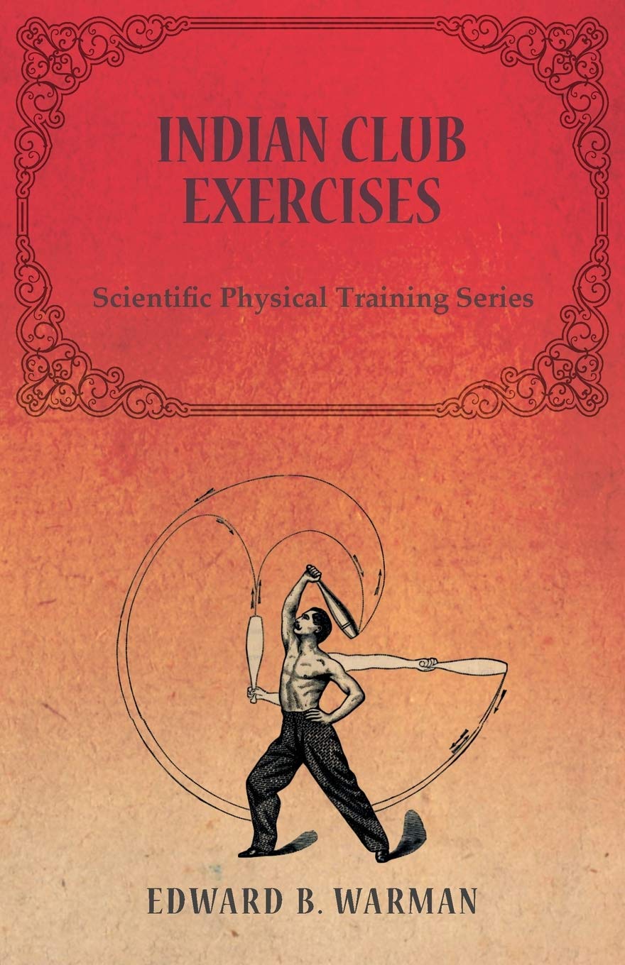Indian Club Exercises: Scientific Physical Training Series by Edward ...