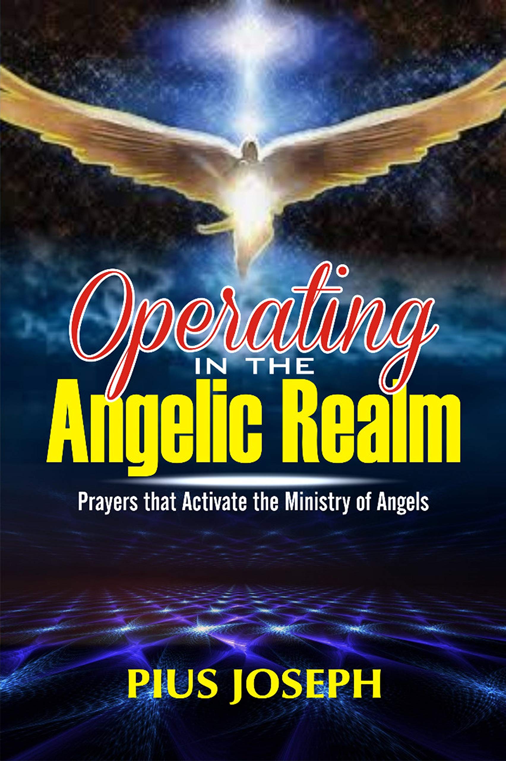 Operating in the Angelic Realm: Prayers that Activate the Ministry of ...