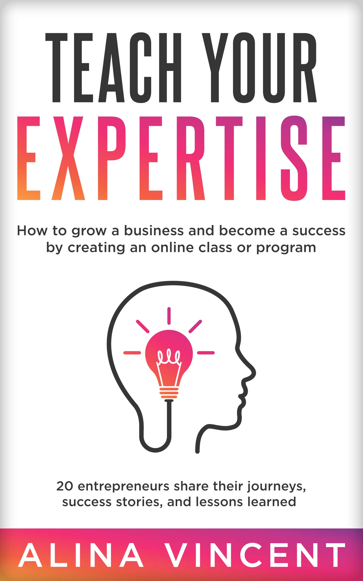 Teach Your Expertise: How to Grow a Business and Become a Success by ...