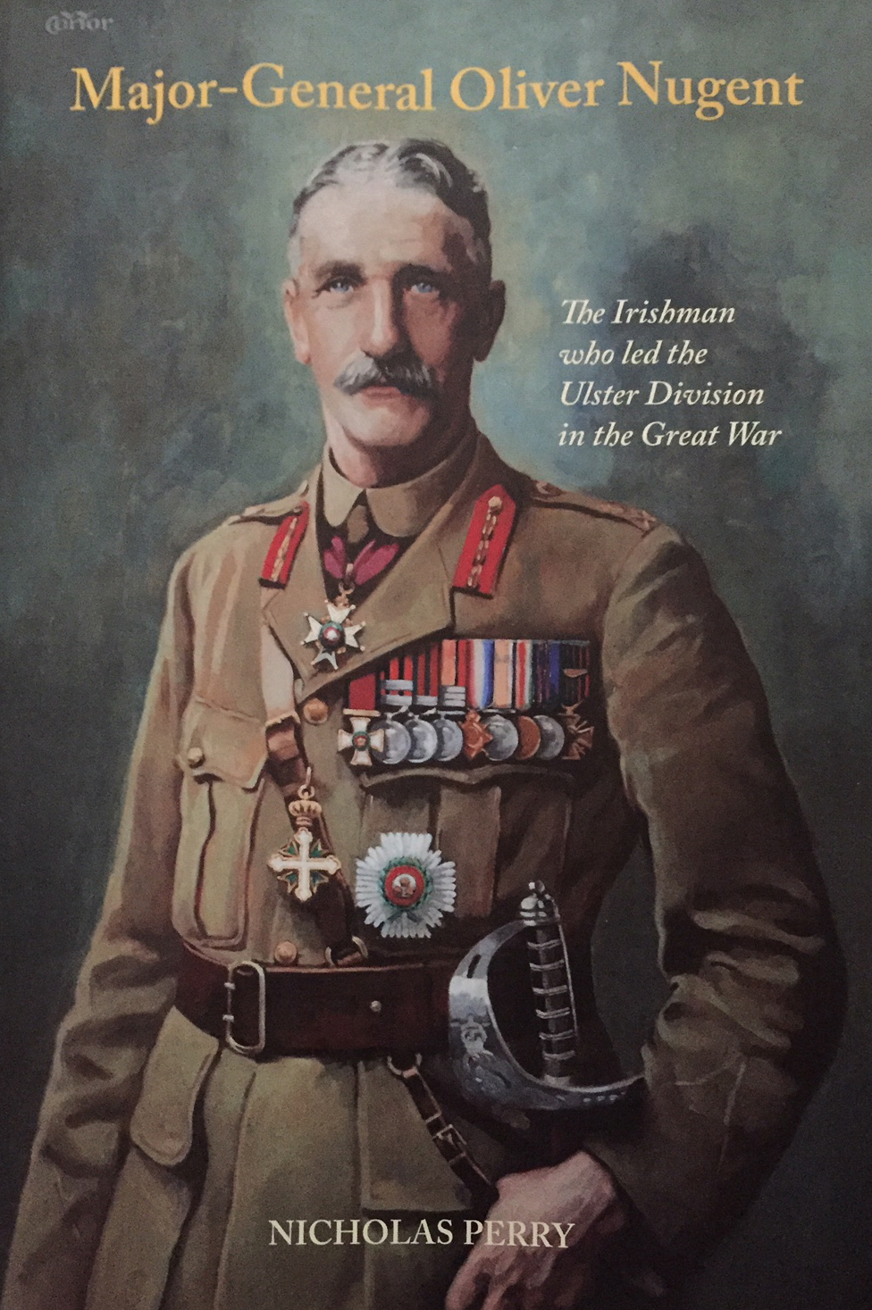 Major General Oliver Nugent: The Irishman Who Led the Ulster Division in the Great War by ...