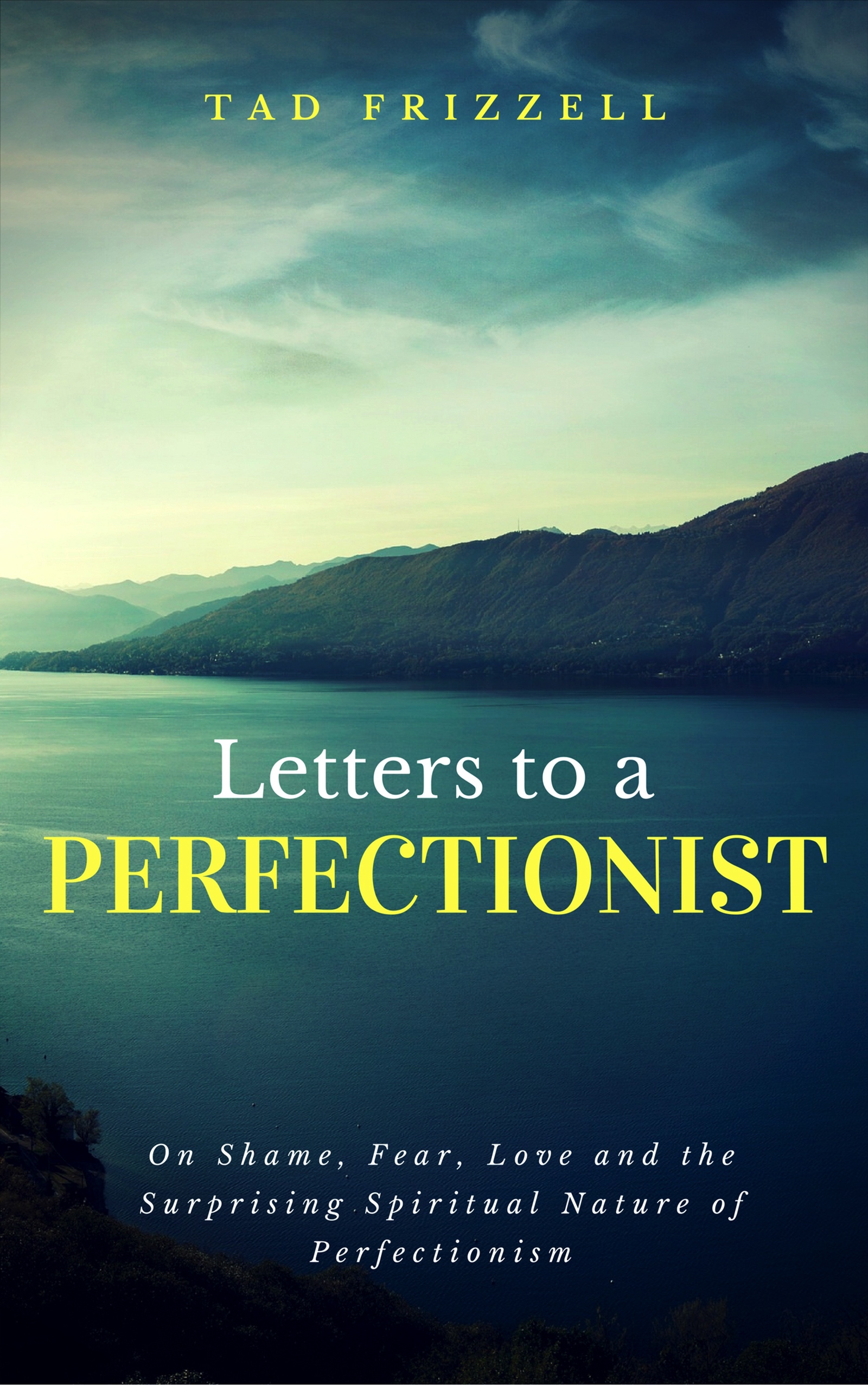 Letters to a Perfectionist: On Shame, Fear, Love, and the Surprising ...