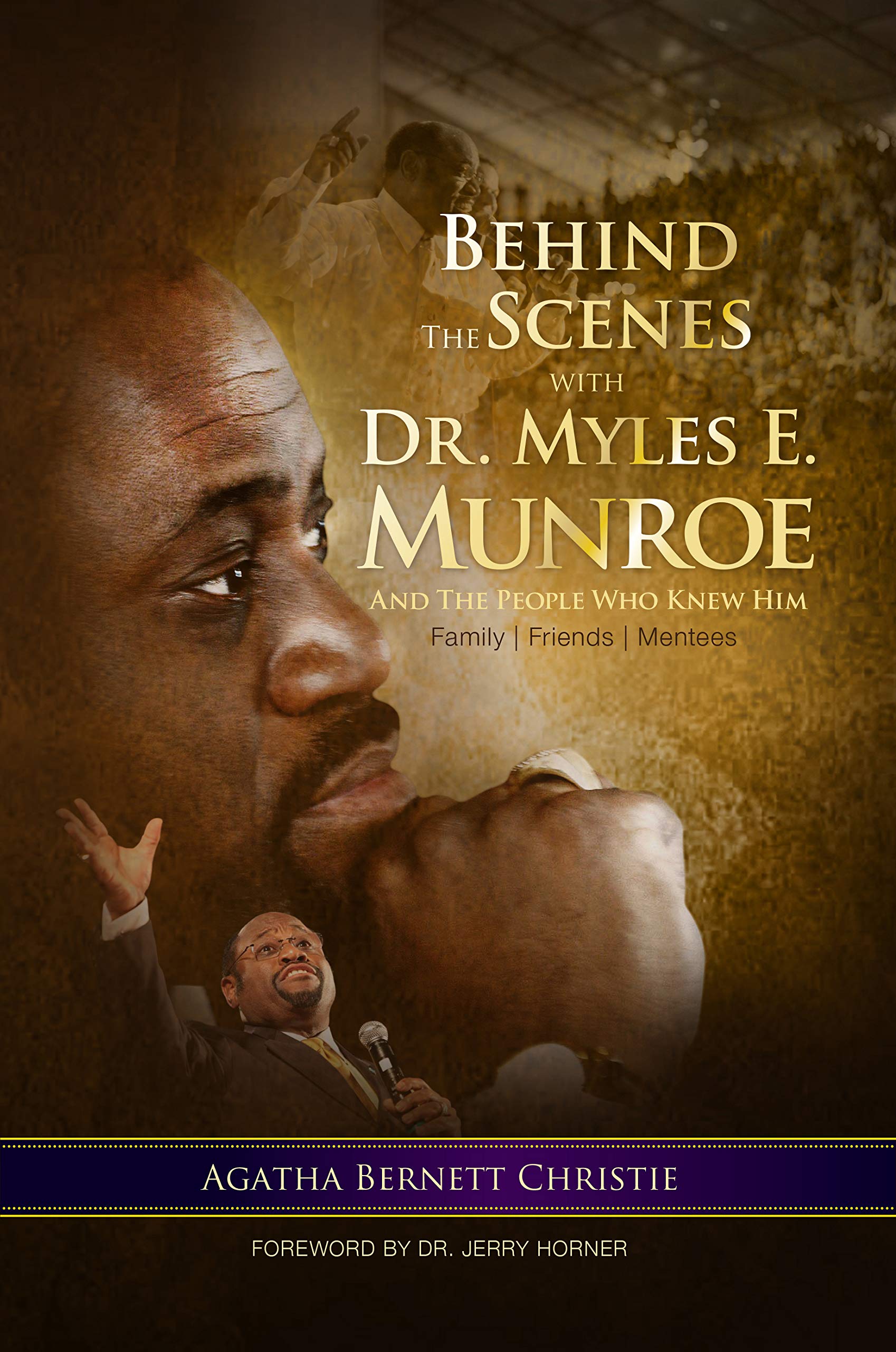 Behind the Scenes with Dr. Myles E. Munroe: And the People who knew Him ...