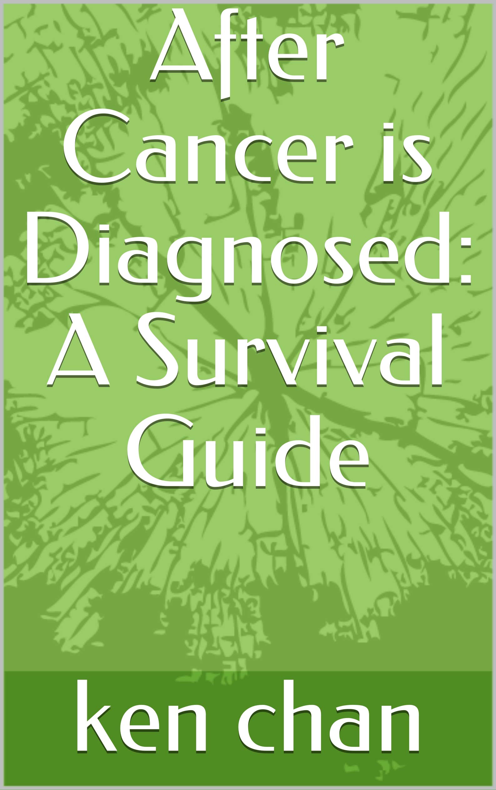 After Cancer is Diagnosed: A Survival Guide by Ken Chan | Goodreads
