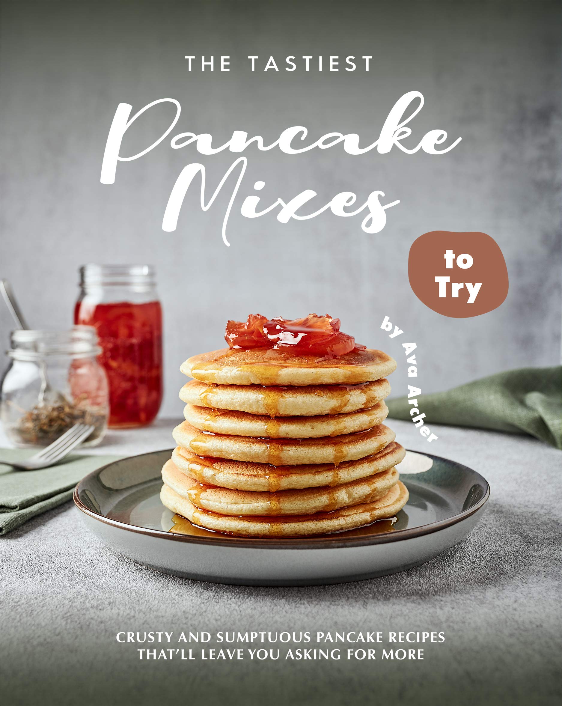 The Tastiest Pancake Mixes to Try: Crusty and Sumptuous Pancake Recipes ...