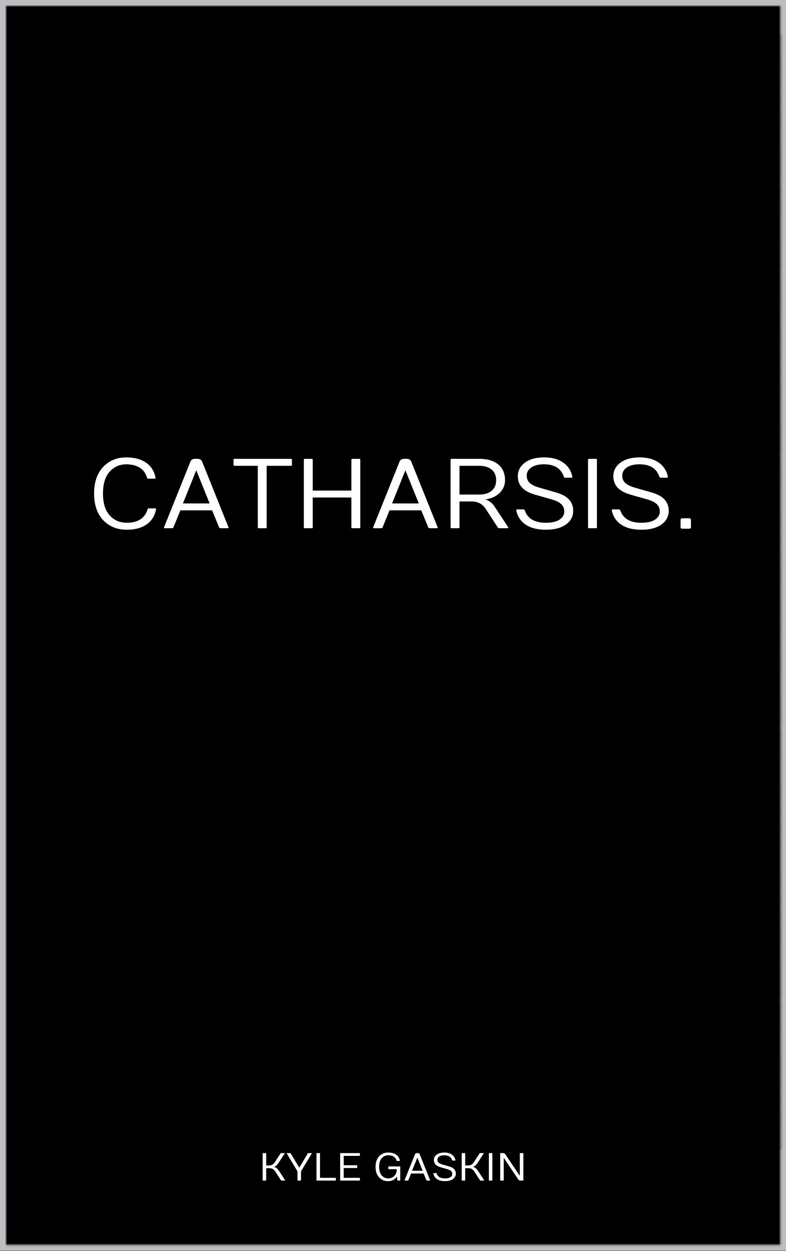Catharsis. by Kyle Gaskin | Goodreads