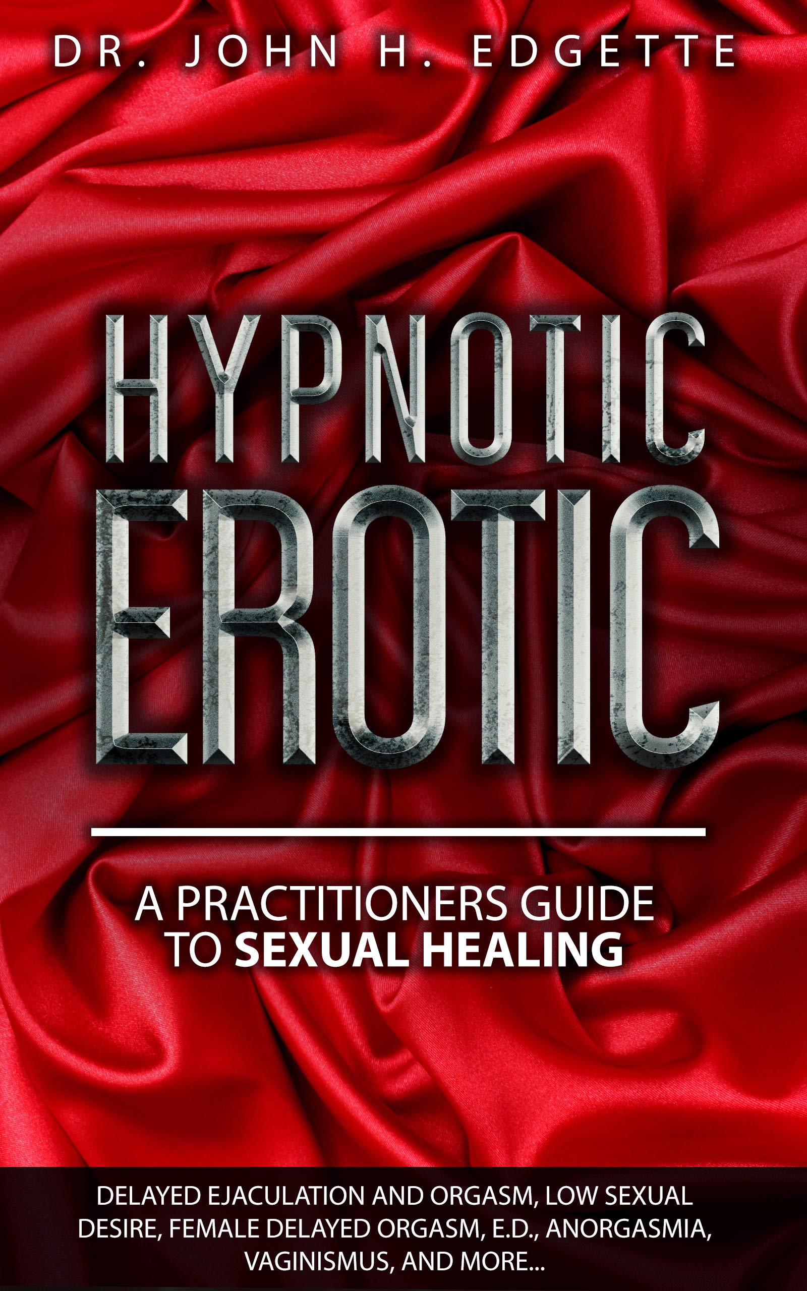 Hypnotic Erotic: A Practitioners Guide to Sexual Healing by John Edgette | Goodreads