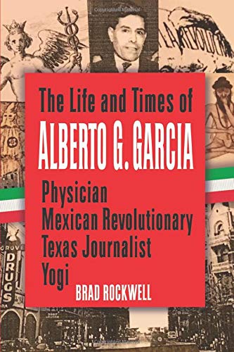 The Life and Times of Alberto G. Garcia: Physician, Mexican ...