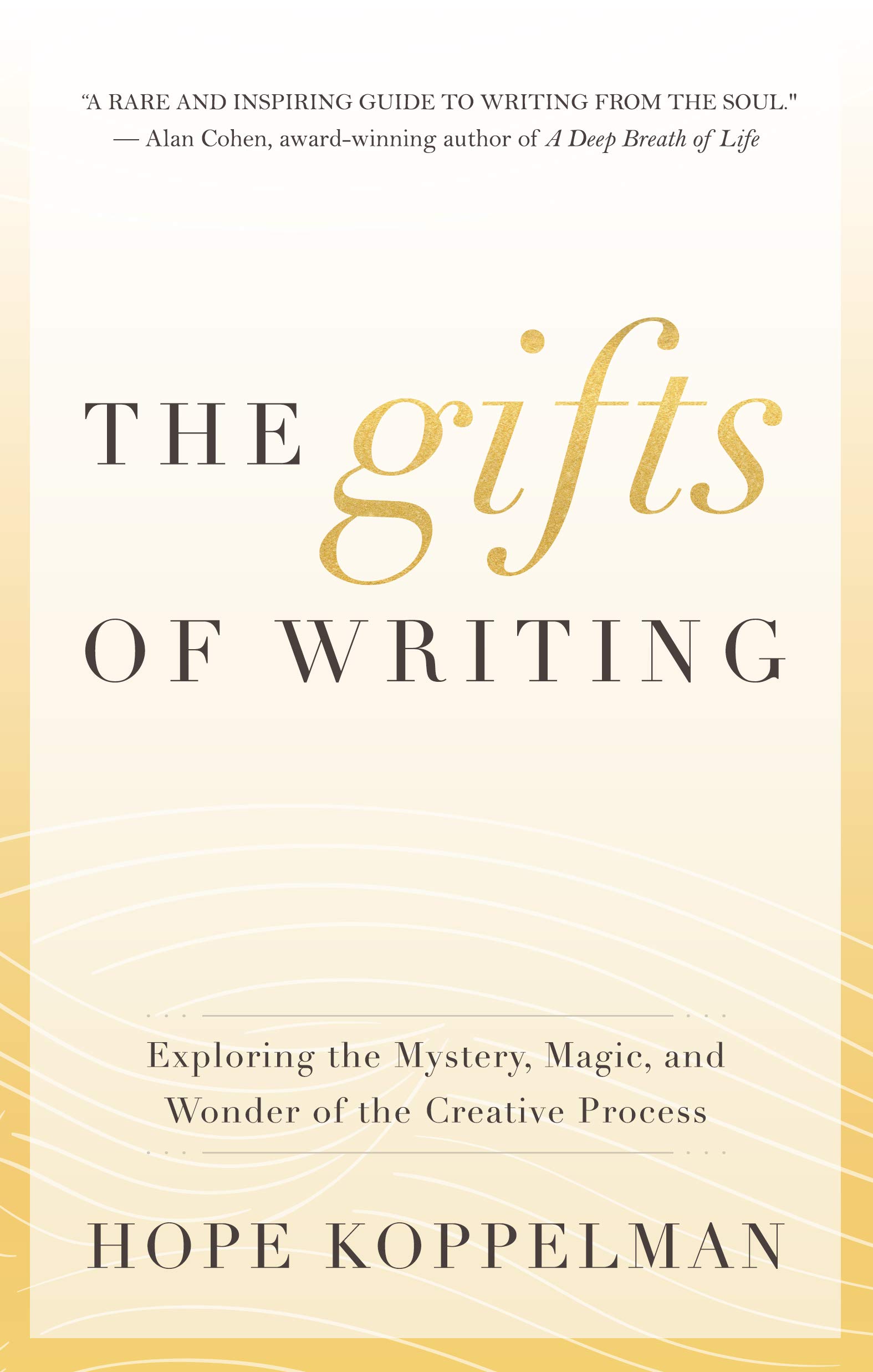 The Gifts of Writing: Exploring the Mystery, Magic, and Wonder of the ...