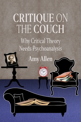 Critique on the Couch: Why Critical Theory Needs Psychoanalysis by Amy ...