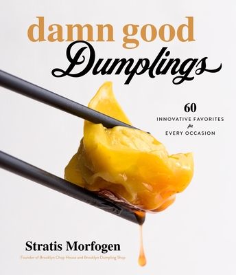 Damn Good Dumplings: 60 Innovative Favorites for Every Occasion by ...