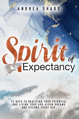 Spirit of Expectancy: 12 Keys to Realizing Your Potential and Living ...
