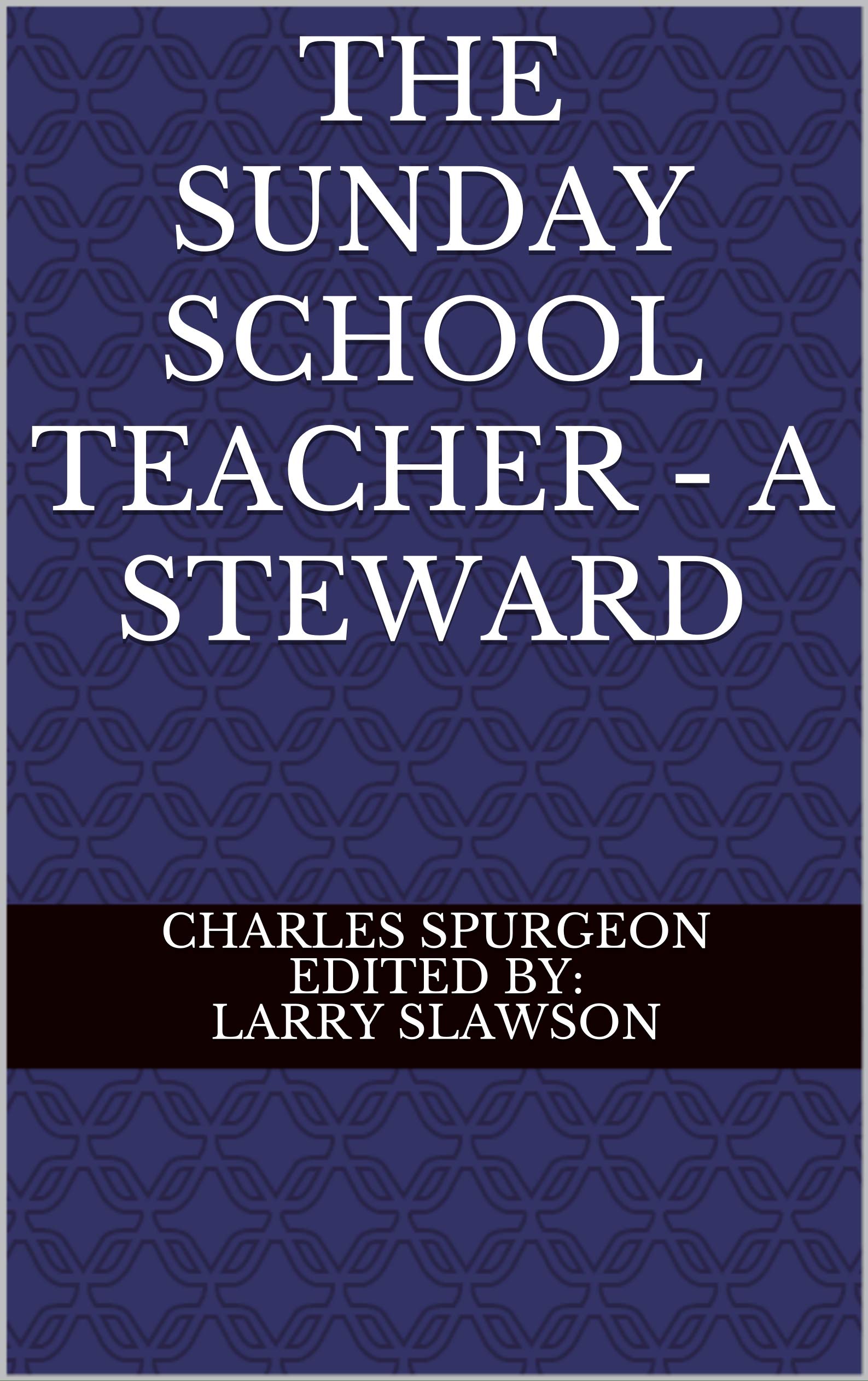 The Sunday School Teacher - A Steward by Charles Haddon Spurgeon ...