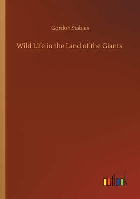 Wild Life in the Land of the Giants by Gordon Stables | Goodreads