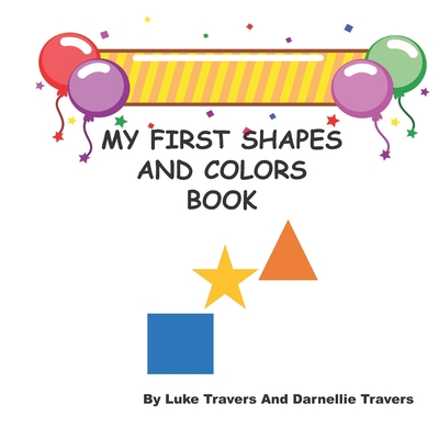 MY FIRST SHAPES AND COLORS BOOK by Luke Travers | Goodreads