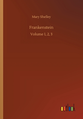 Frankenstein: Volume 1, 2, 3 by Mary Wollstonecraft Shelley | Goodreads
