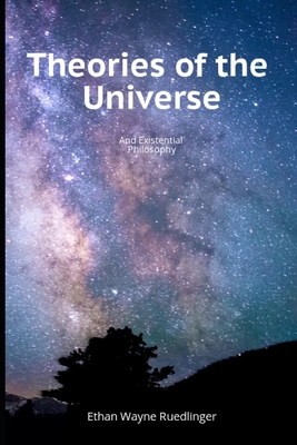 The Theories of the Universe: And Existential Philosophy by Ethan Wayne ...