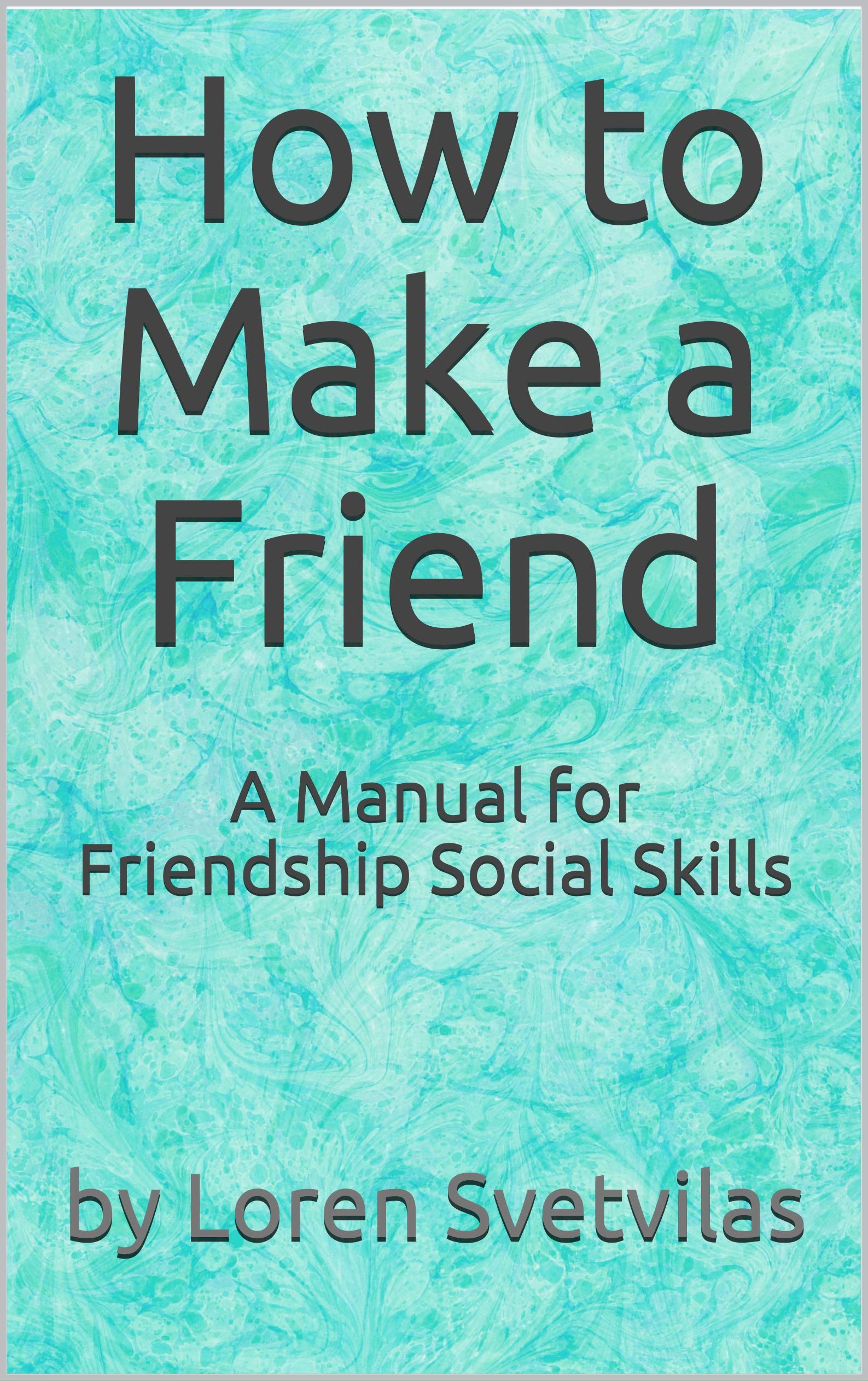 How To Make A Friend A Manual For Friendship Social Skills By Loren