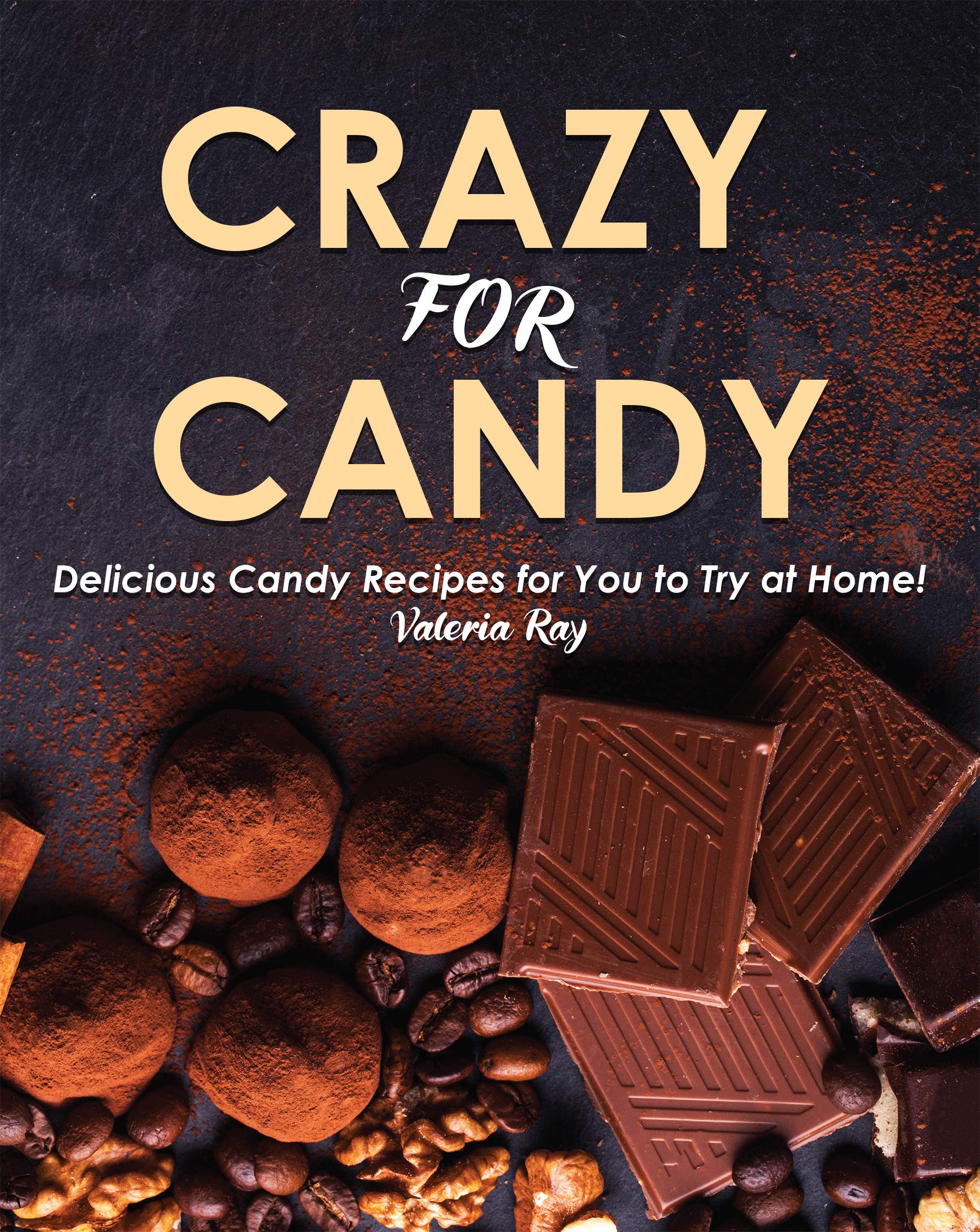 Crazy for Candy: Delicious Candy Recipes for You to Try at Home! by ...