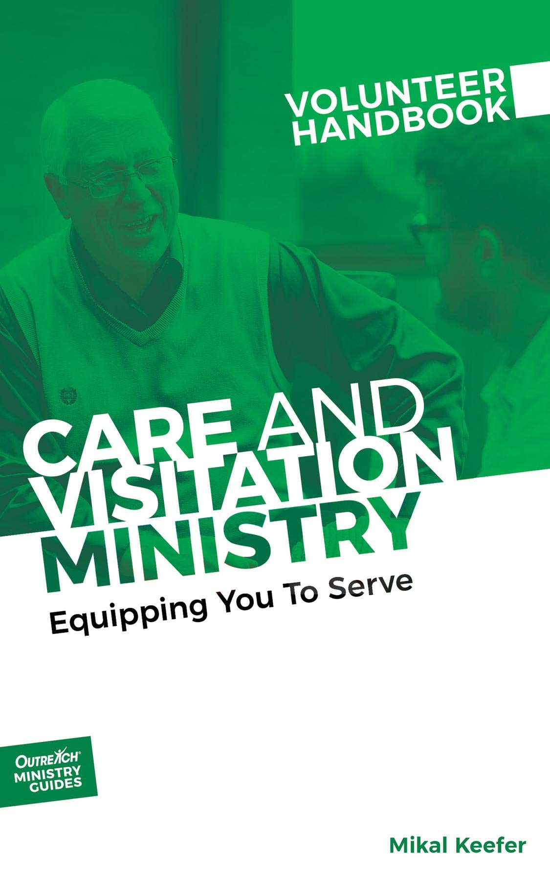 Care and Visitation Ministry Volunteer Handbook: Equipping You to Serve ...