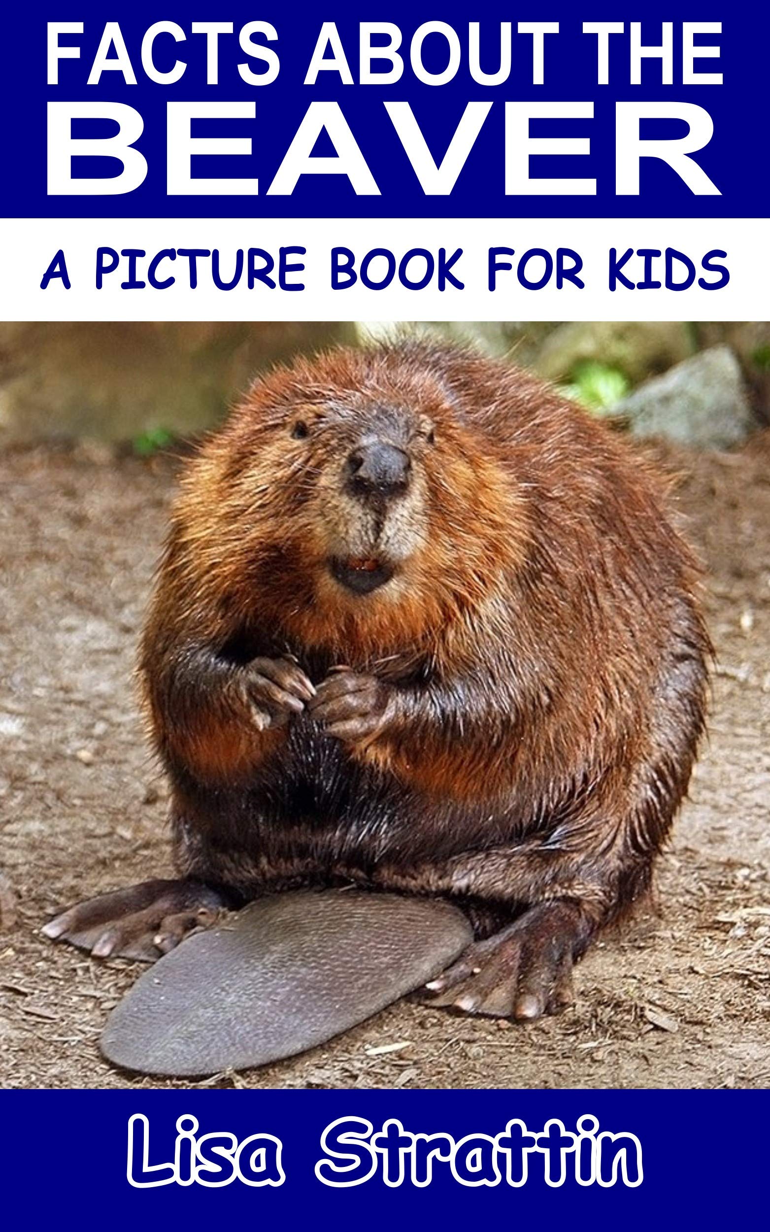 Facts About the Beaver (A Picture Book For Kids 223) by Lisa Strattin ...